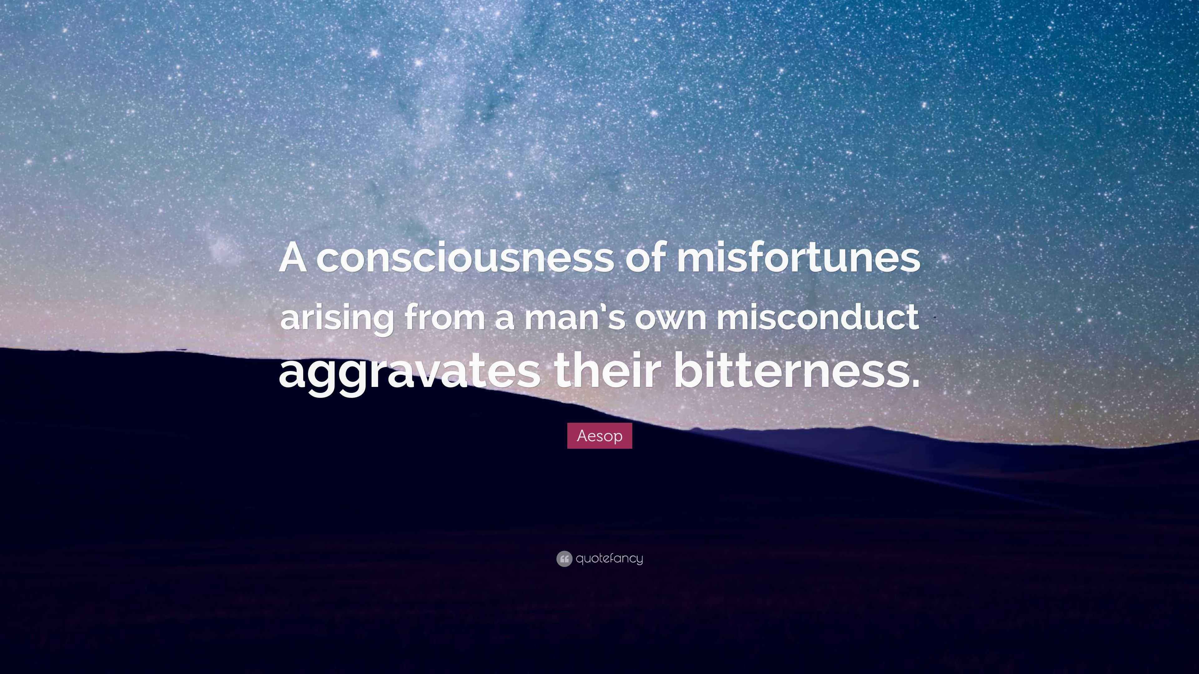 Aesop Quote: “A consciousness of misfortunes arising from a man’s own ...