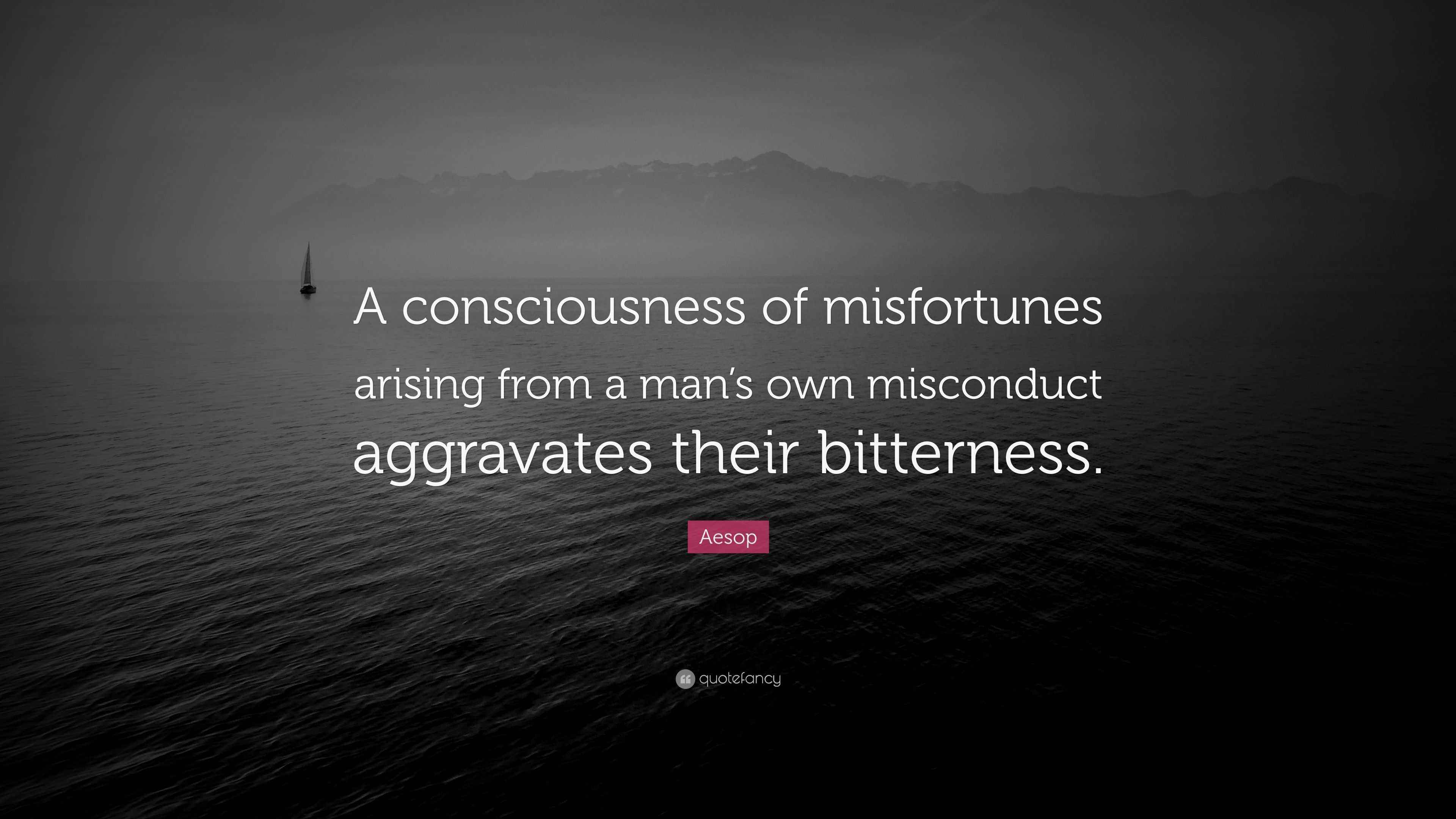 Aesop Quote: “A consciousness of misfortunes arising from a man’s own ...
