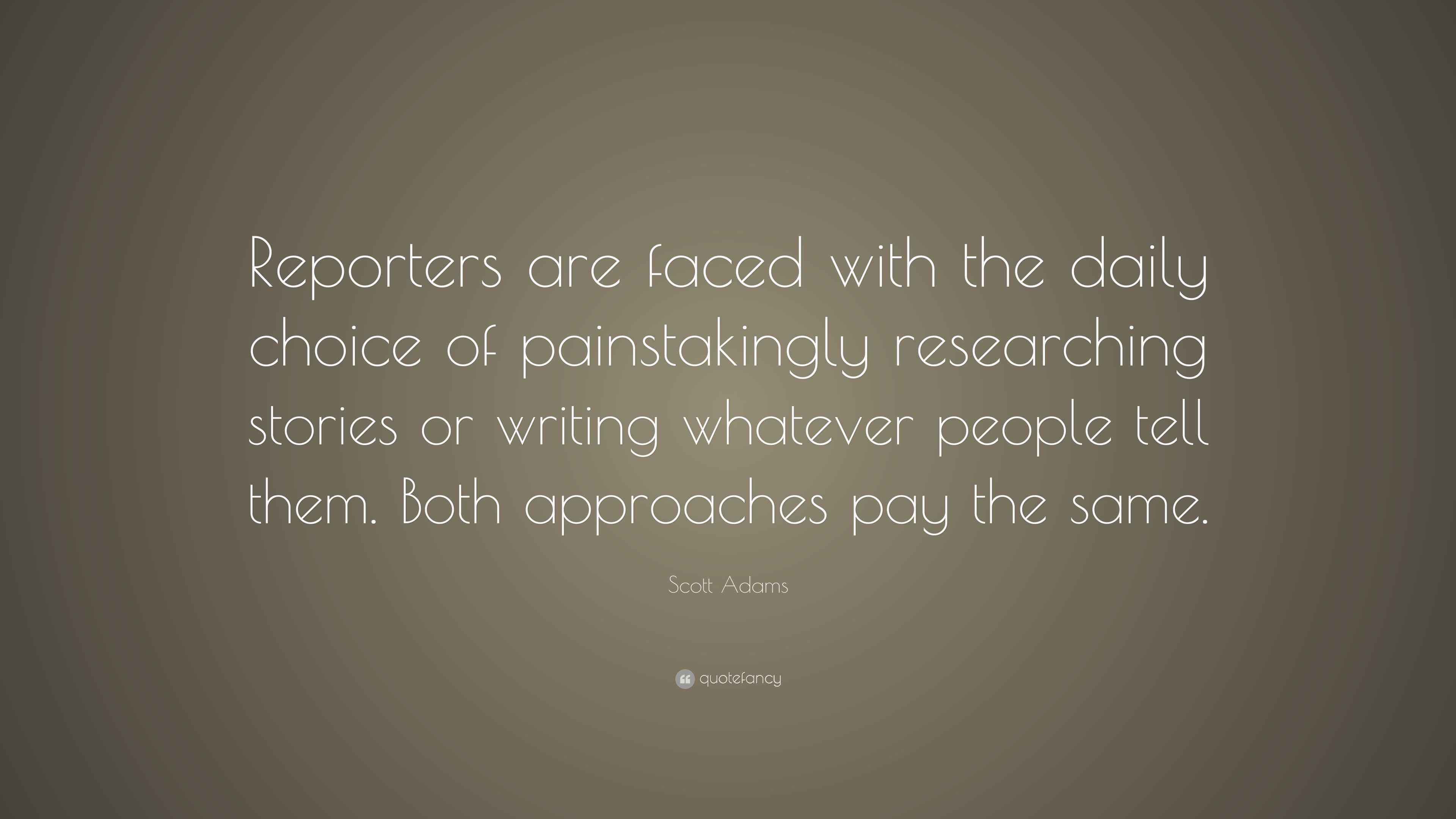 Scott Adams Quote: “Reporters are faced with the daily choice of ...