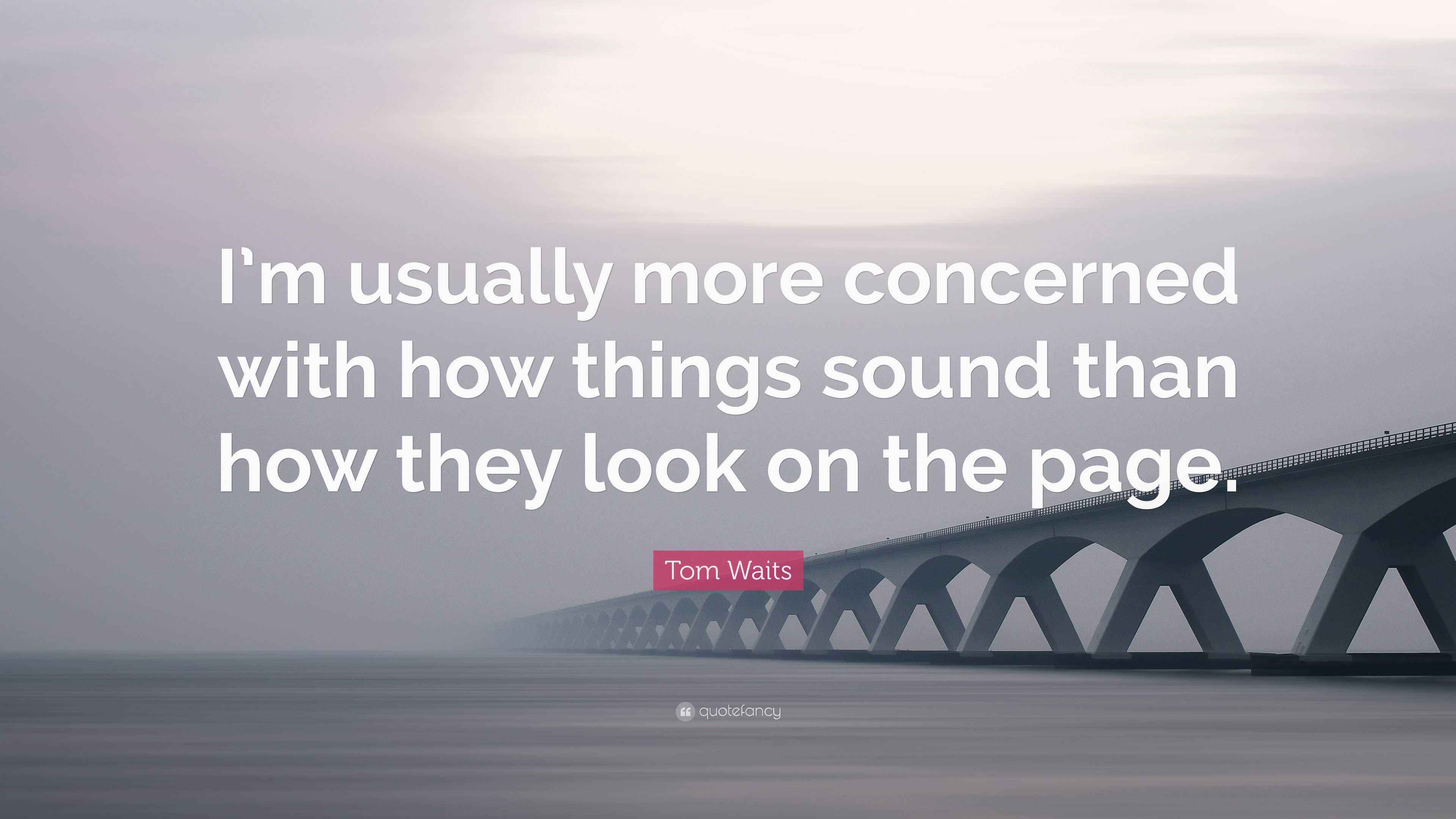 Tom Waits Quote: “I’m usually more concerned with how things sound than ...