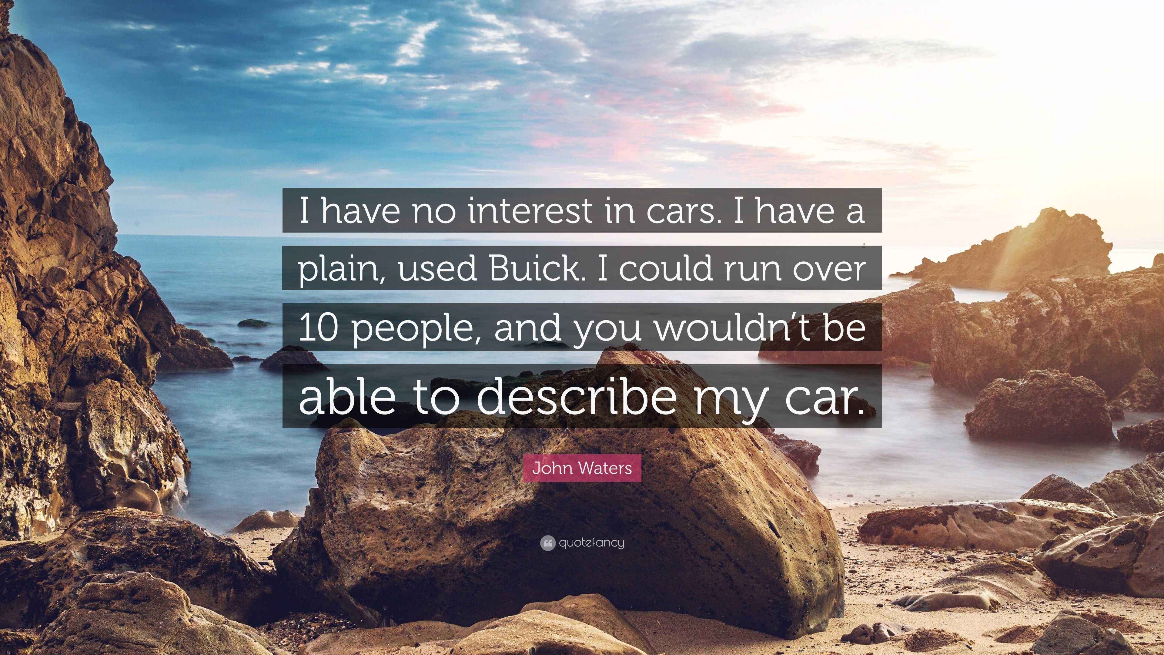 John Waters Quote: “I have no interest in cars. I have a plain, used ...