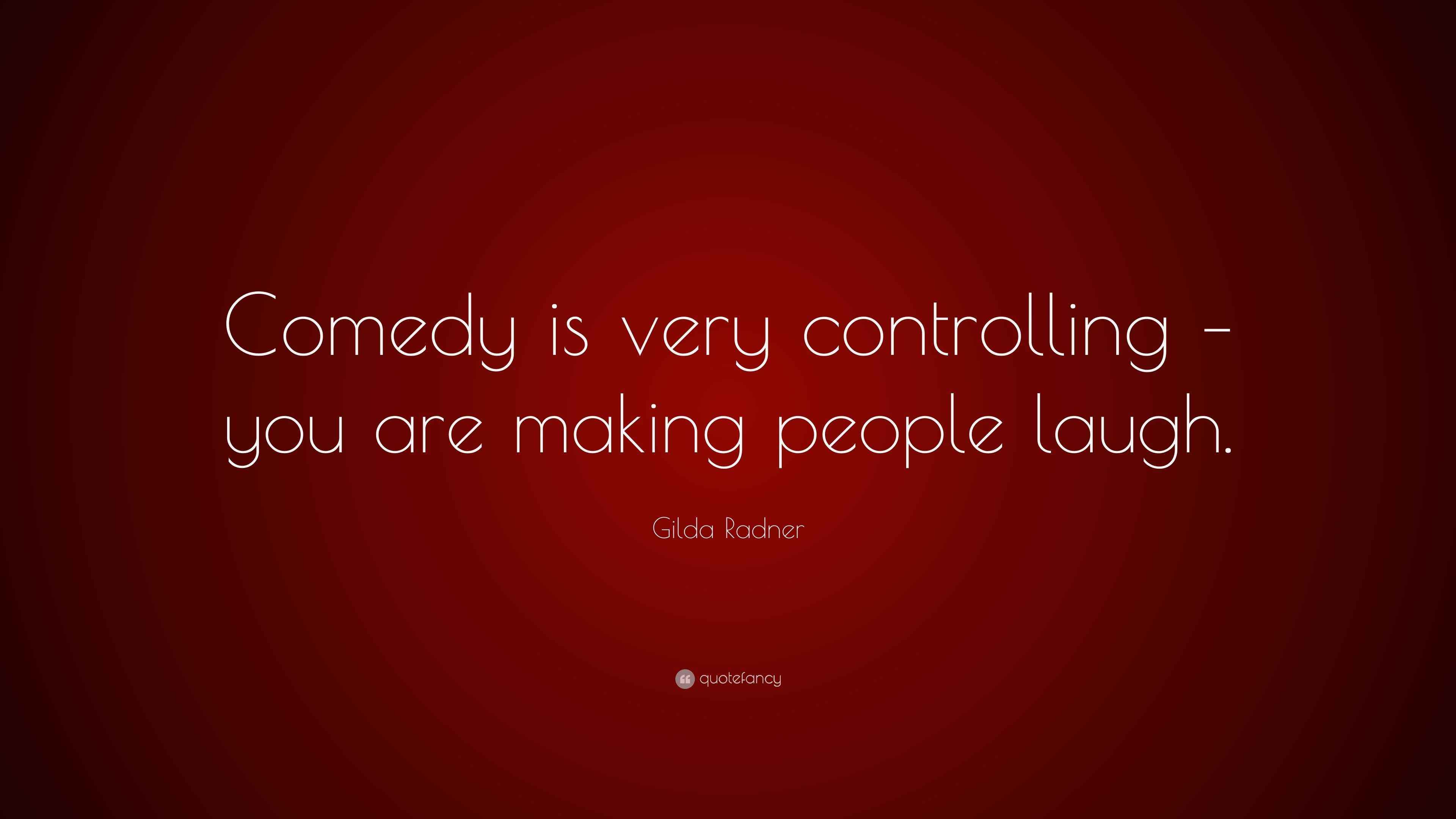 Gilda Radner Quote: “Comedy is very controlling – you are making people ...