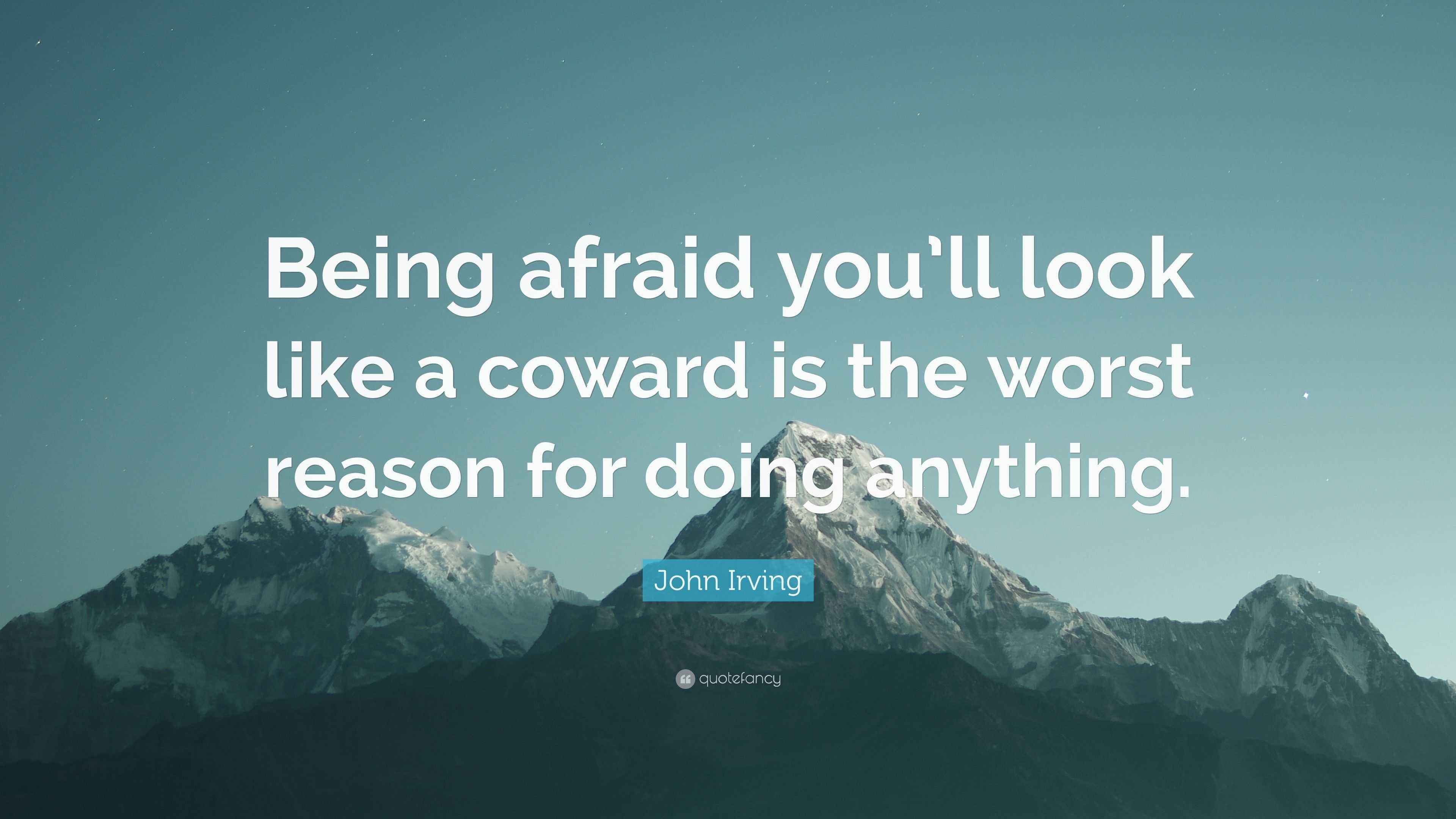 John Irving Quote: “Being afraid you’ll look like a coward is the worst ...