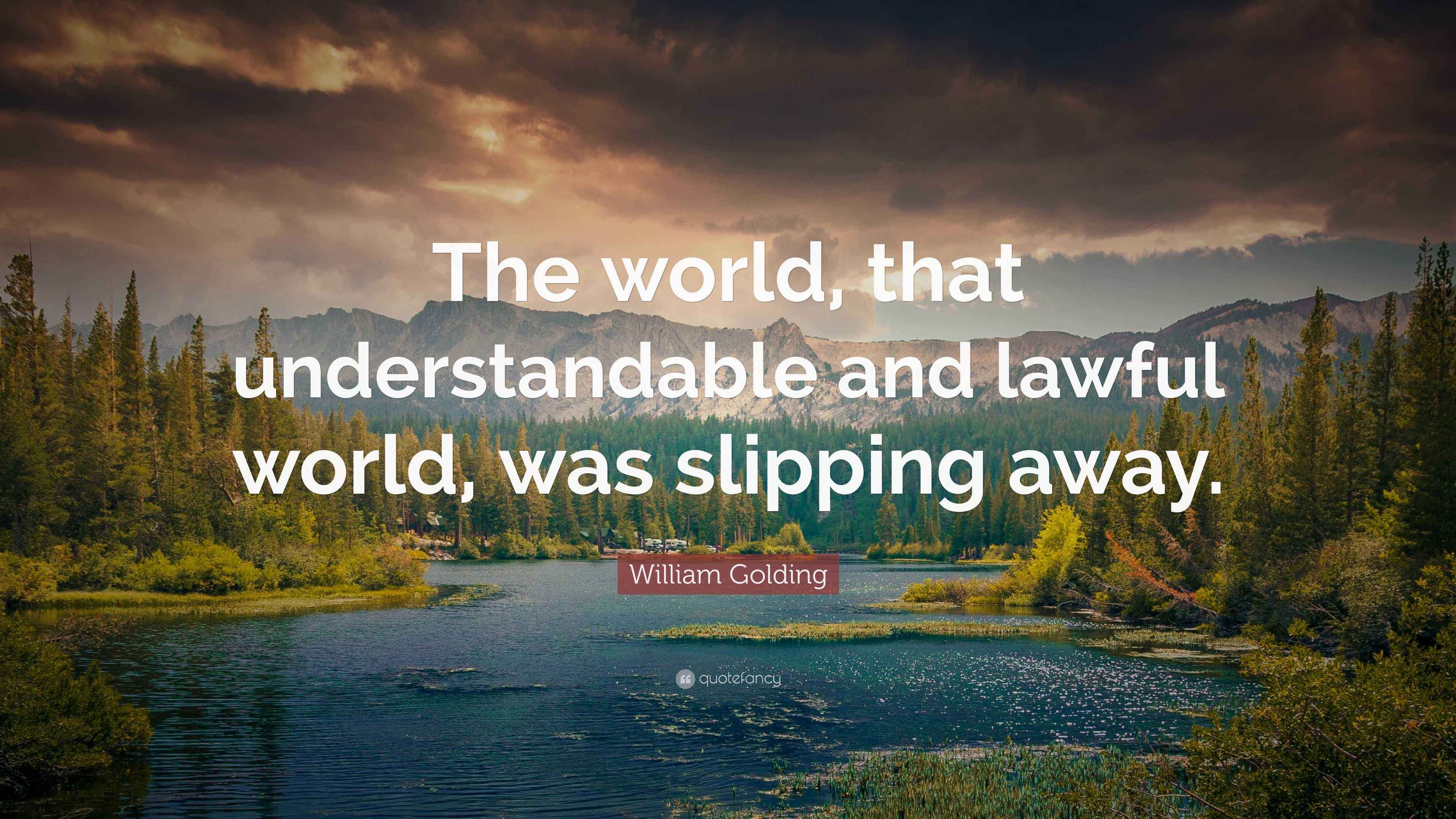 William Golding Quote: “The world, that understandable and lawful world ...