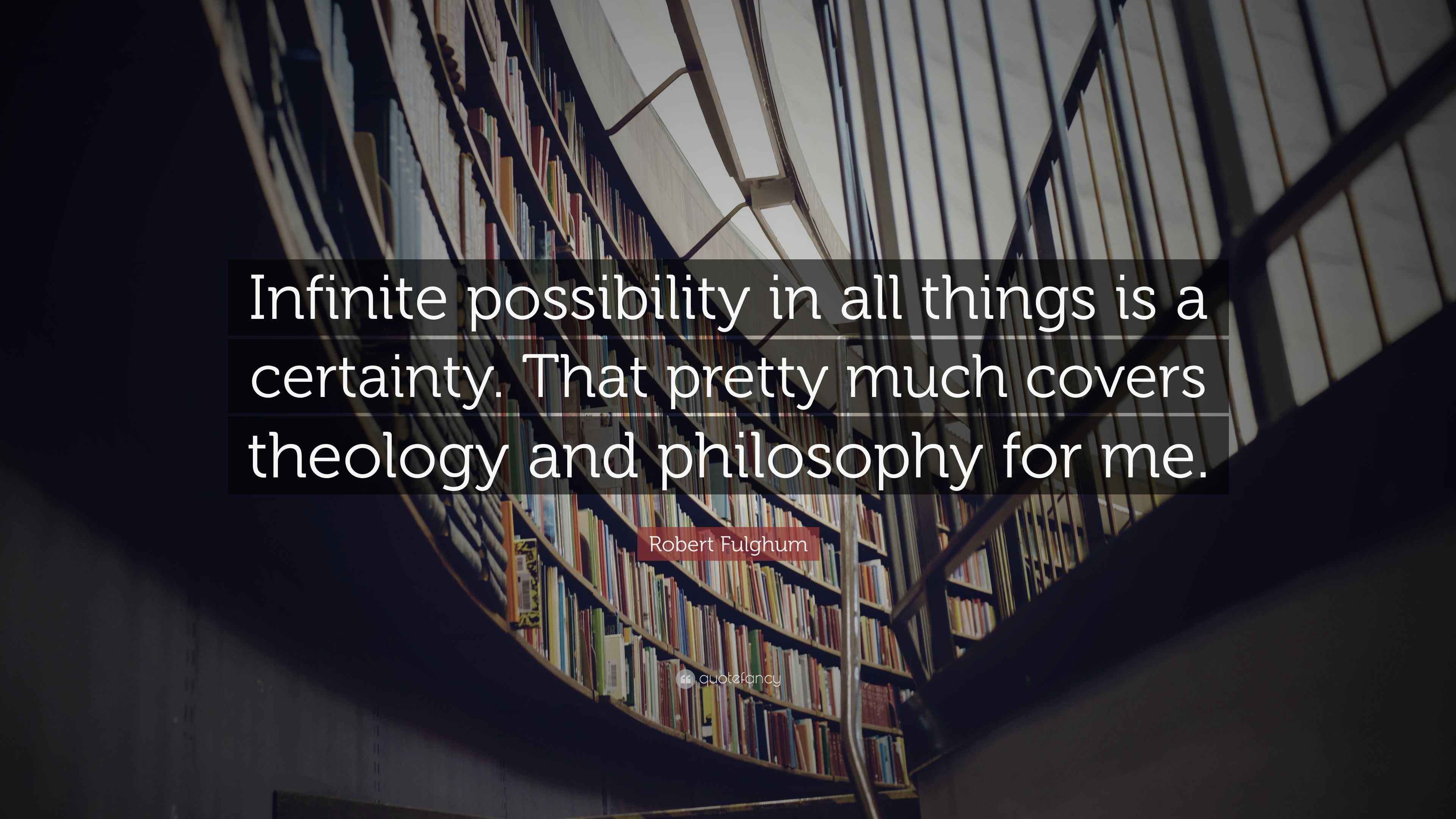 Robert Fulghum Quote: “Infinite possibility in all things is a ...
