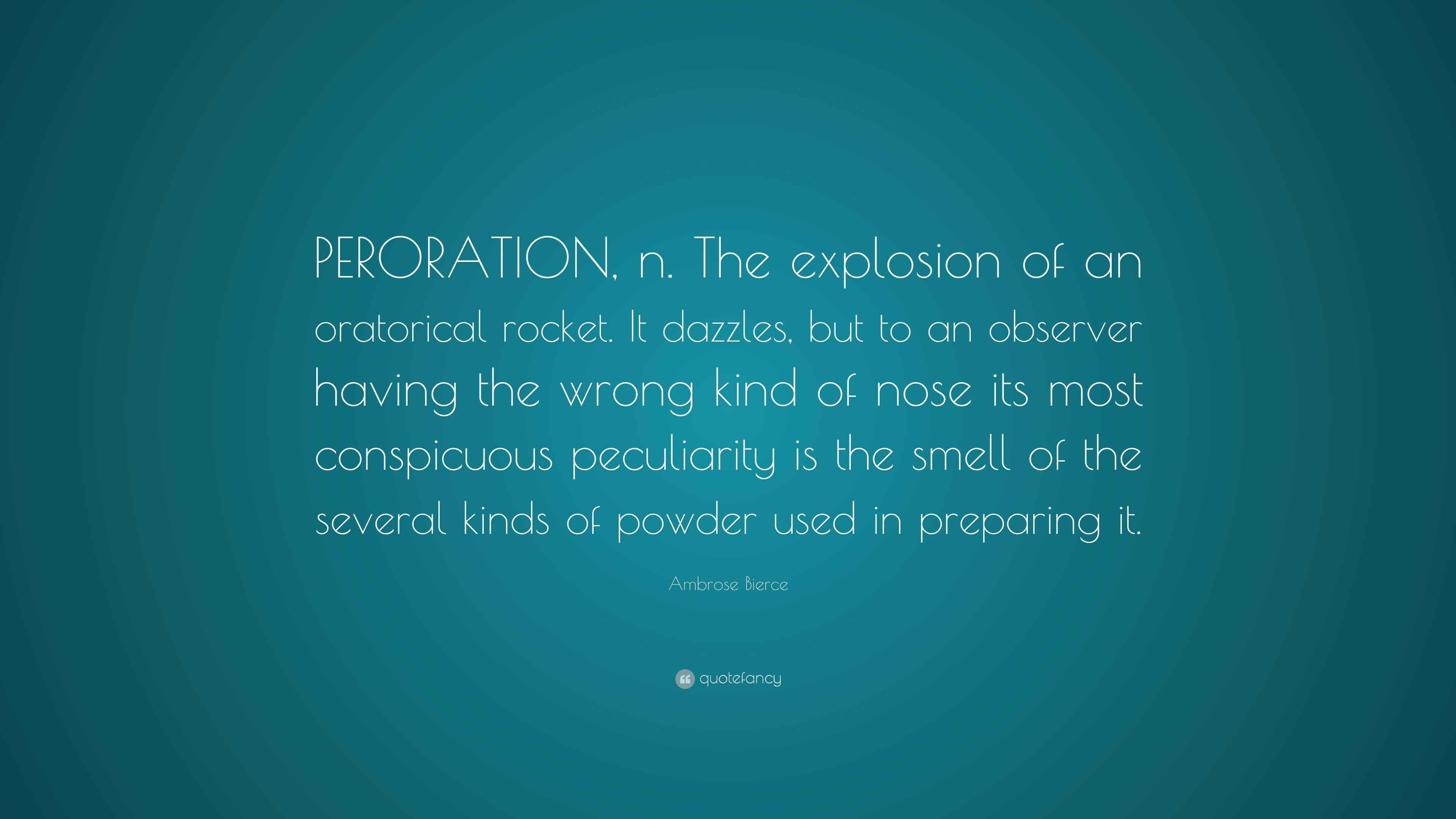 Ambrose Bierce Quote: “PERORATION, n. The explosion of an oratorical ...
