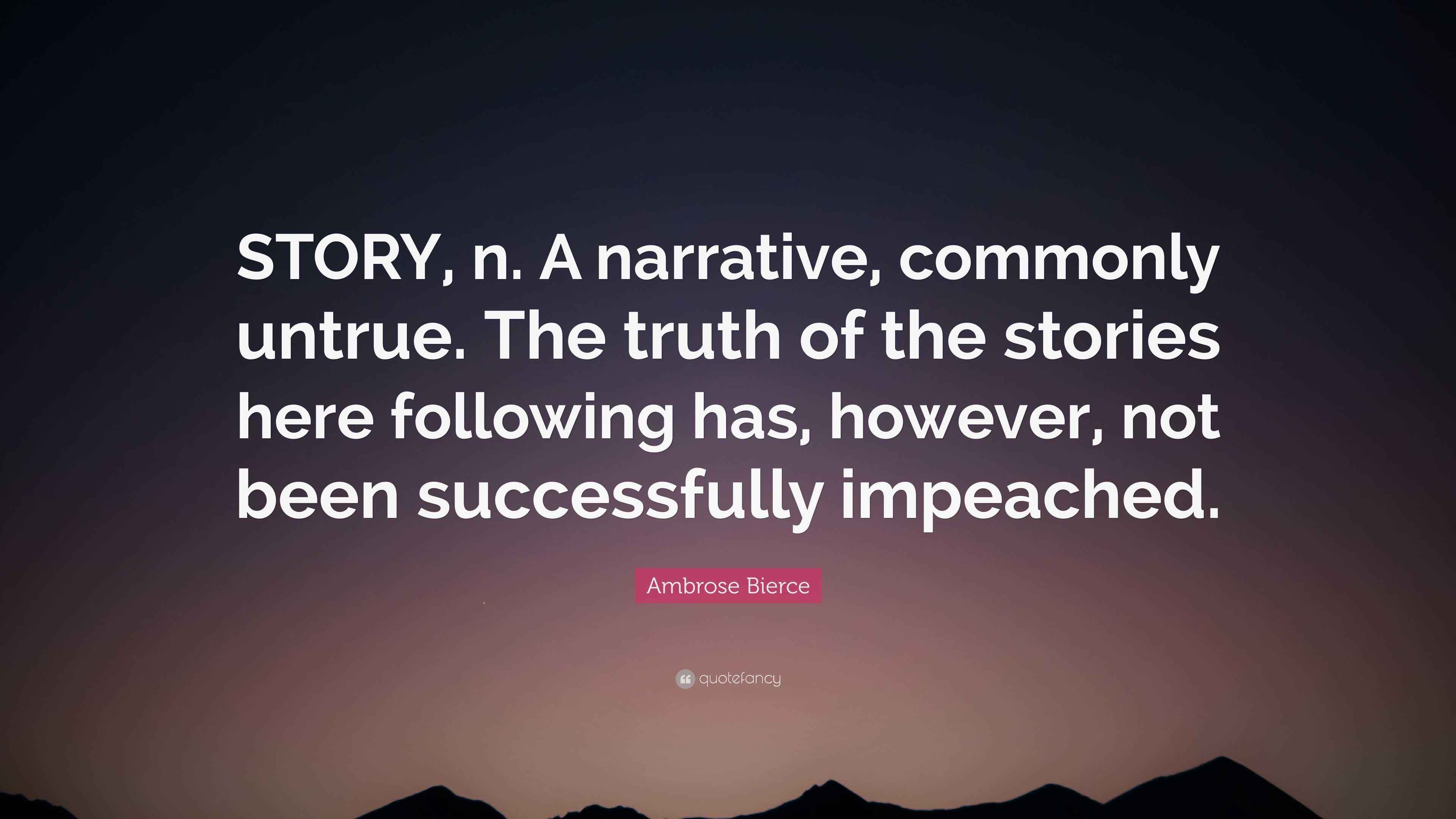 Ambrose Bierce Quote: “STORY, n. A narrative, commonly untrue. The ...