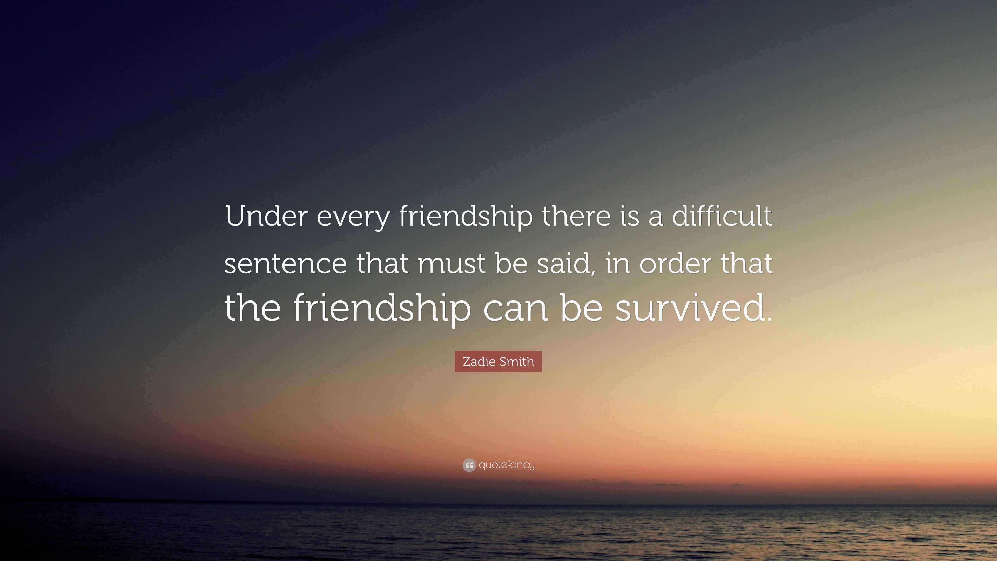 Zadie Smith Quote: “Under every friendship there is a difficult ...