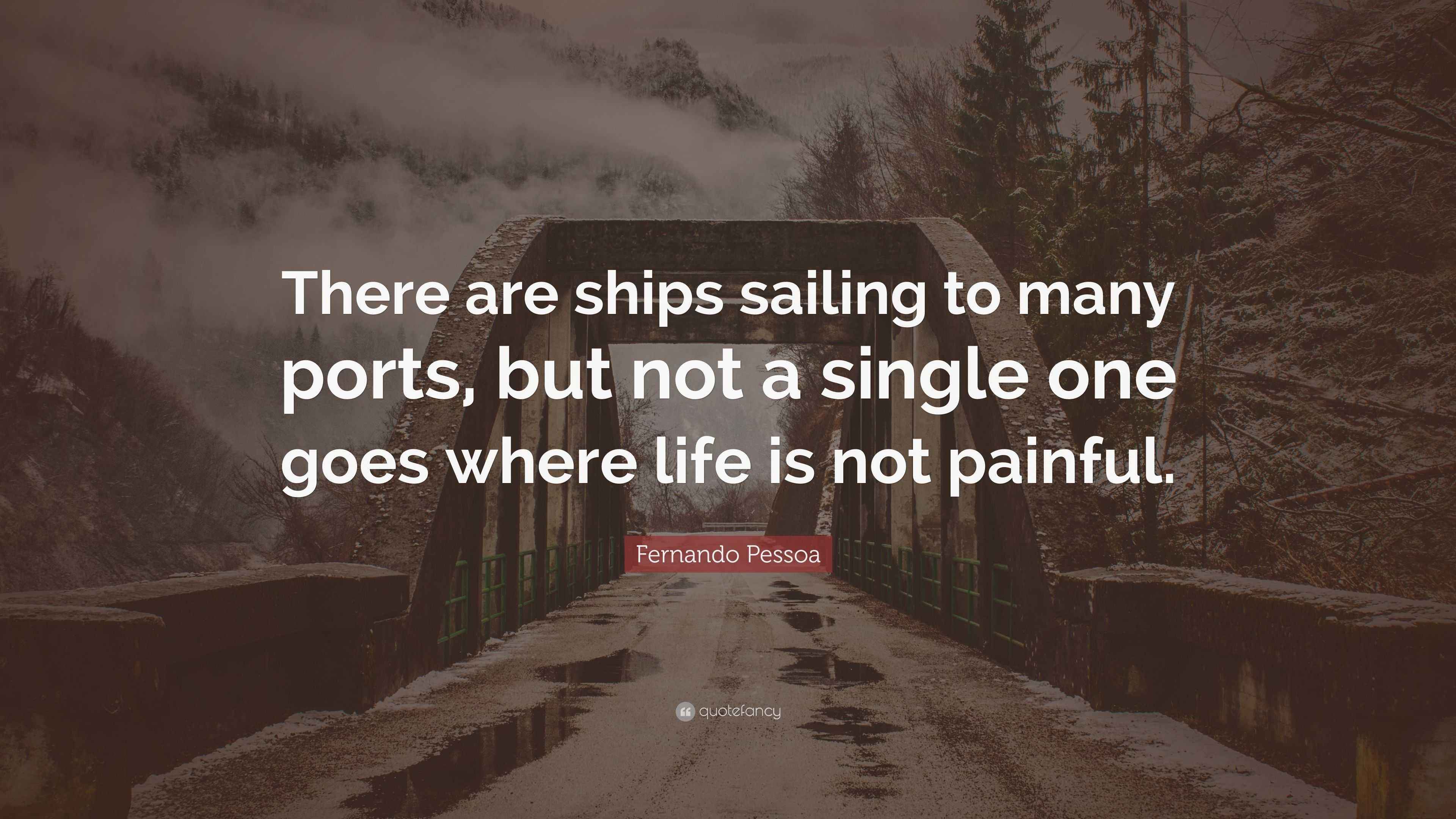 Fernando Pessoa Quote: “There are ships sailing to many ports, but not ...