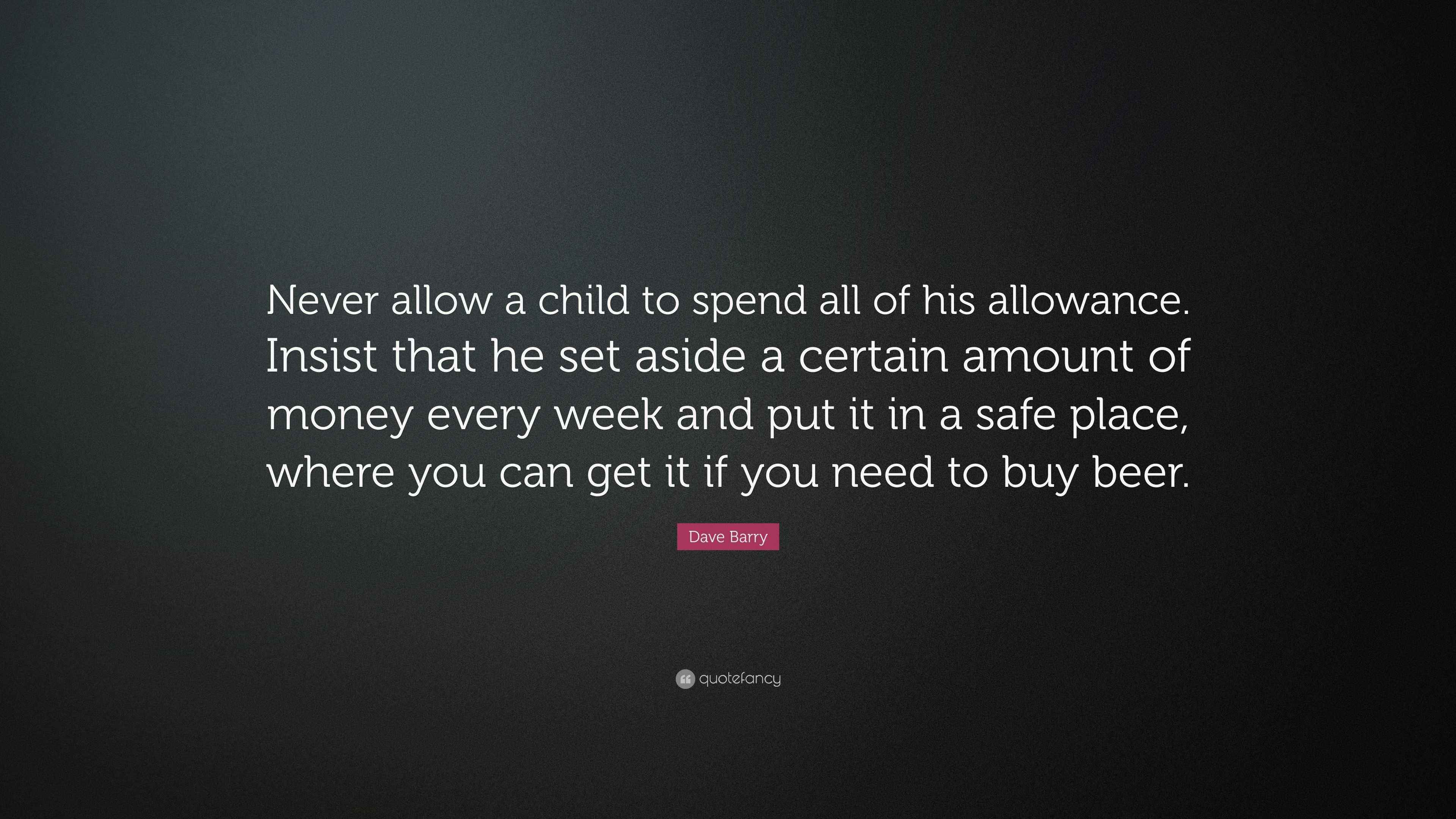 Dave Barry Quote: “Never allow a child to spend all of his allowance ...