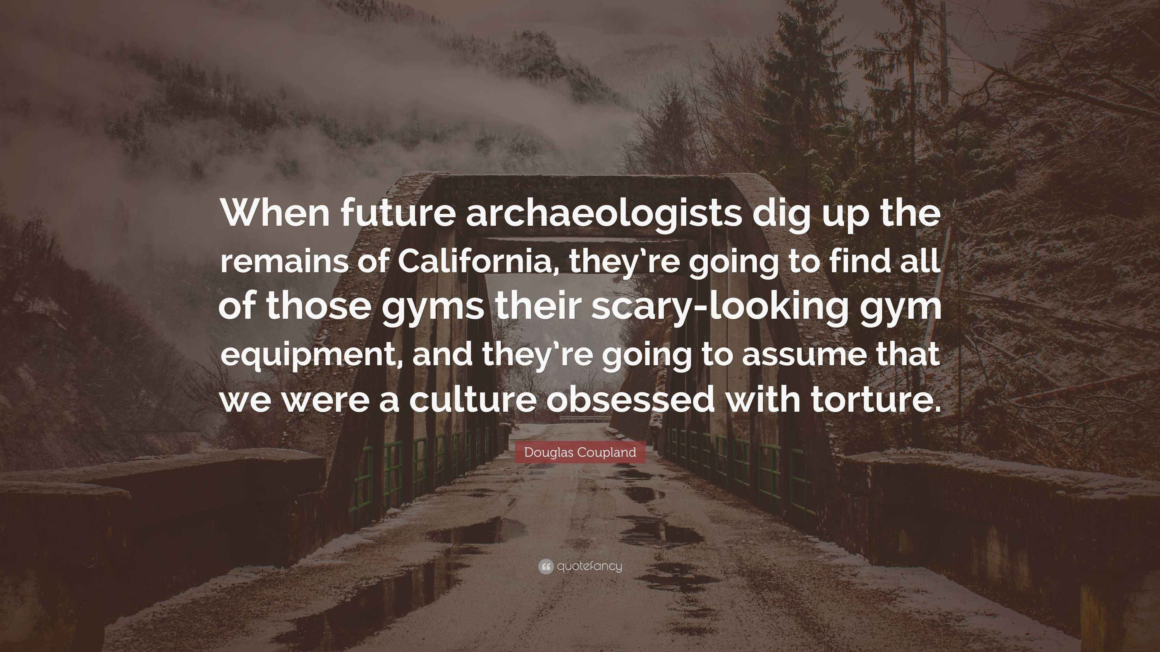 Douglas Coupland Quote: “When future archaeologists dig up the remains ...