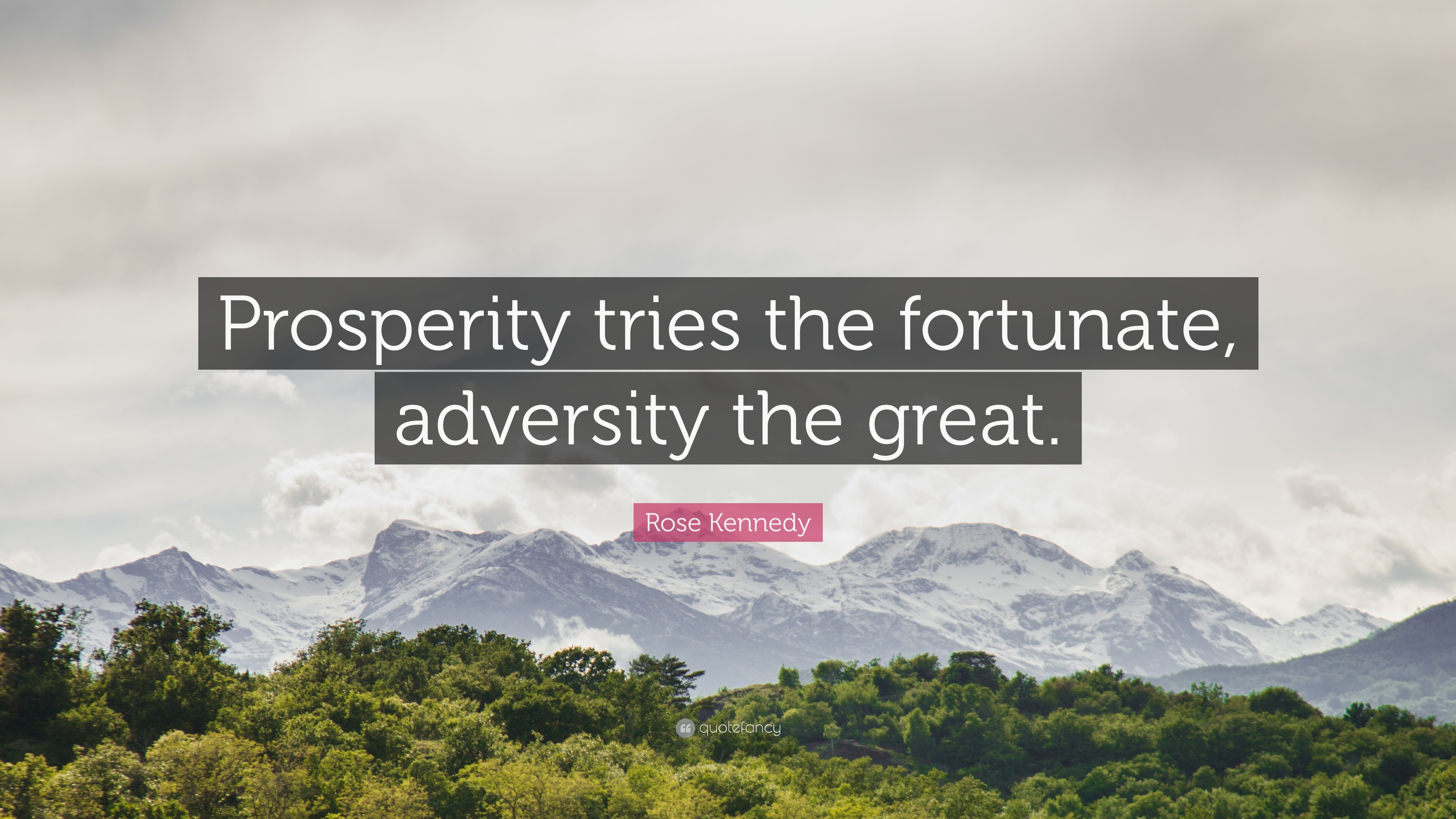 Rose Kennedy Quote: “Prosperity tries the fortunate, adversity the great.”
