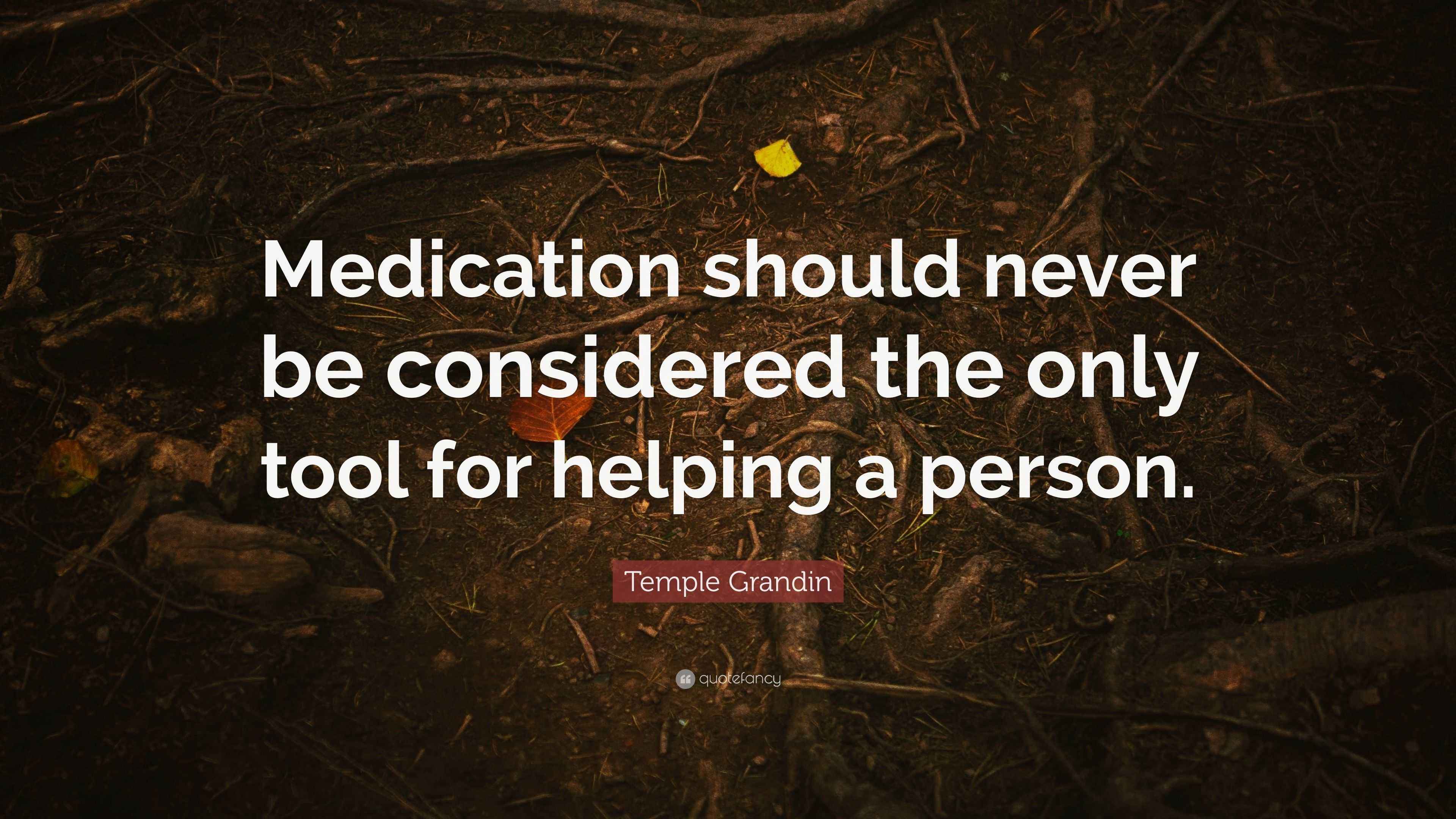 Temple Grandin Quote: “Medication should never be considered the only ...