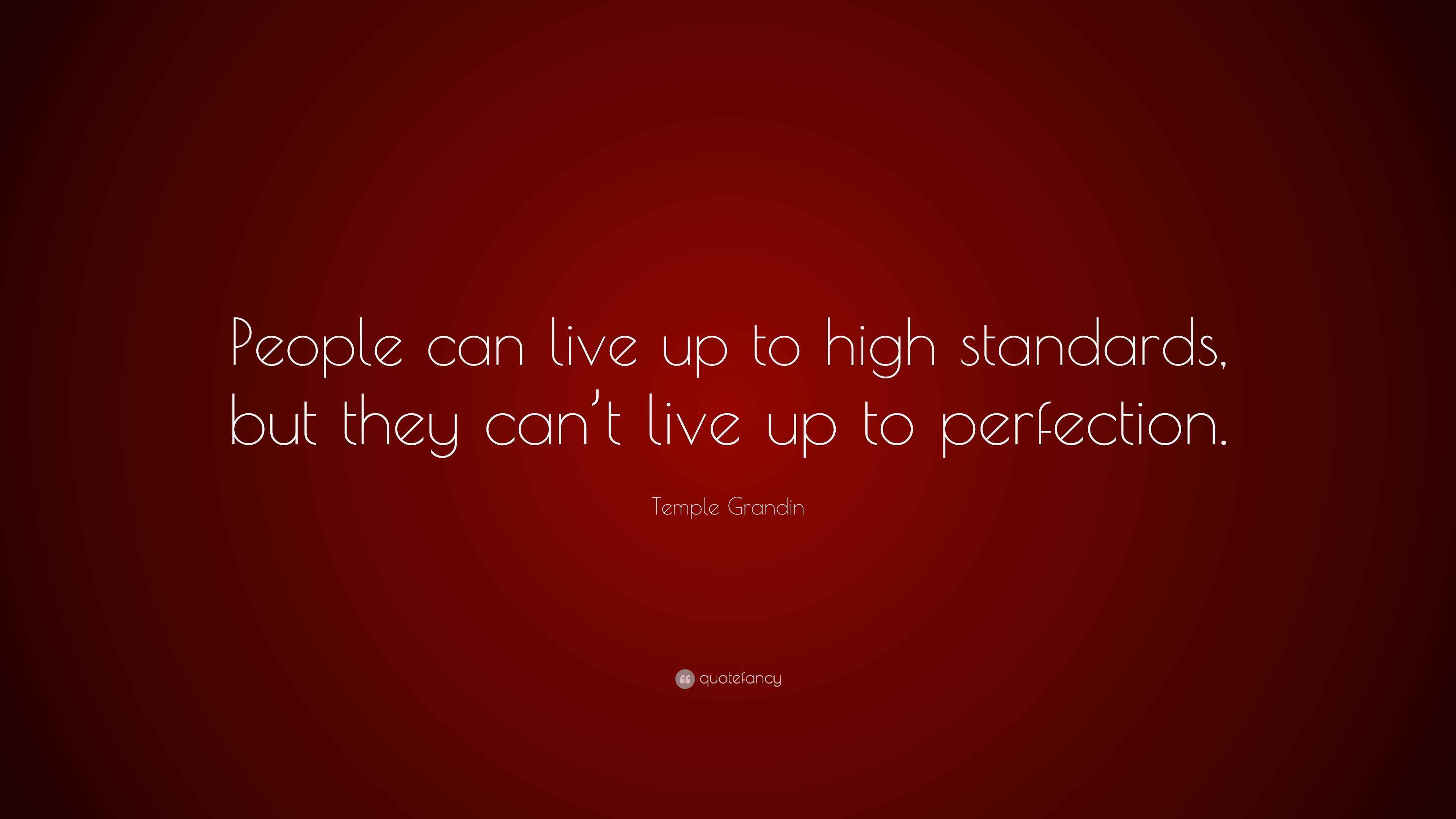 Temple Grandin Quote: “People can live up to high standards, but they ...