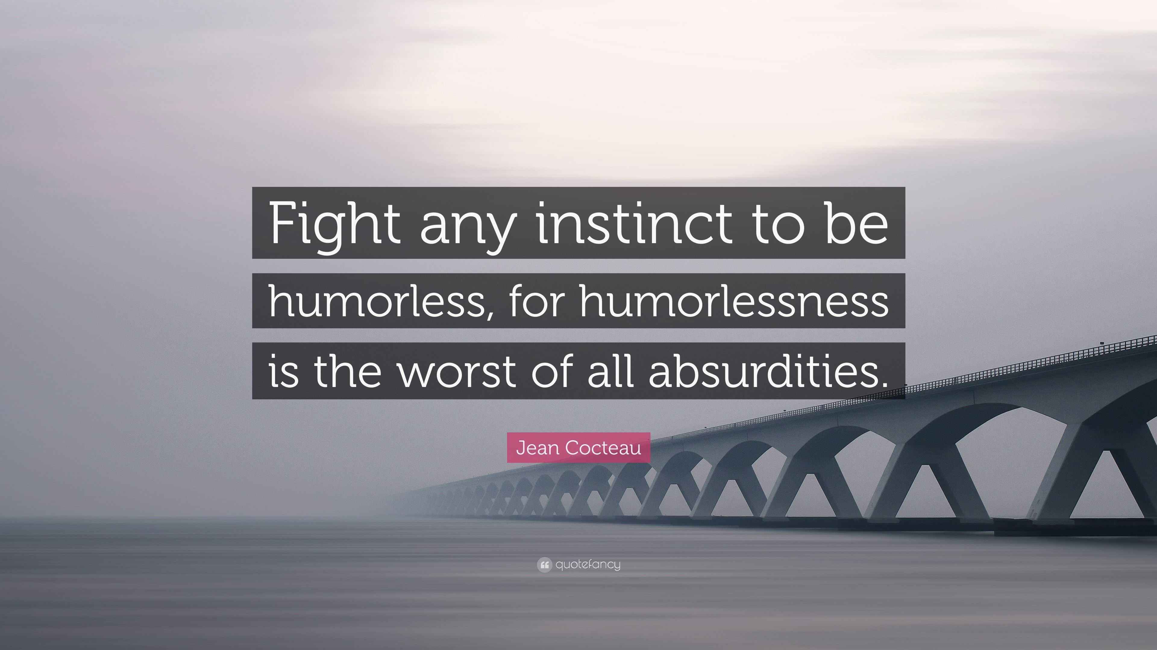 Jean Cocteau Quote: “Fight any instinct to be humorless, for ...