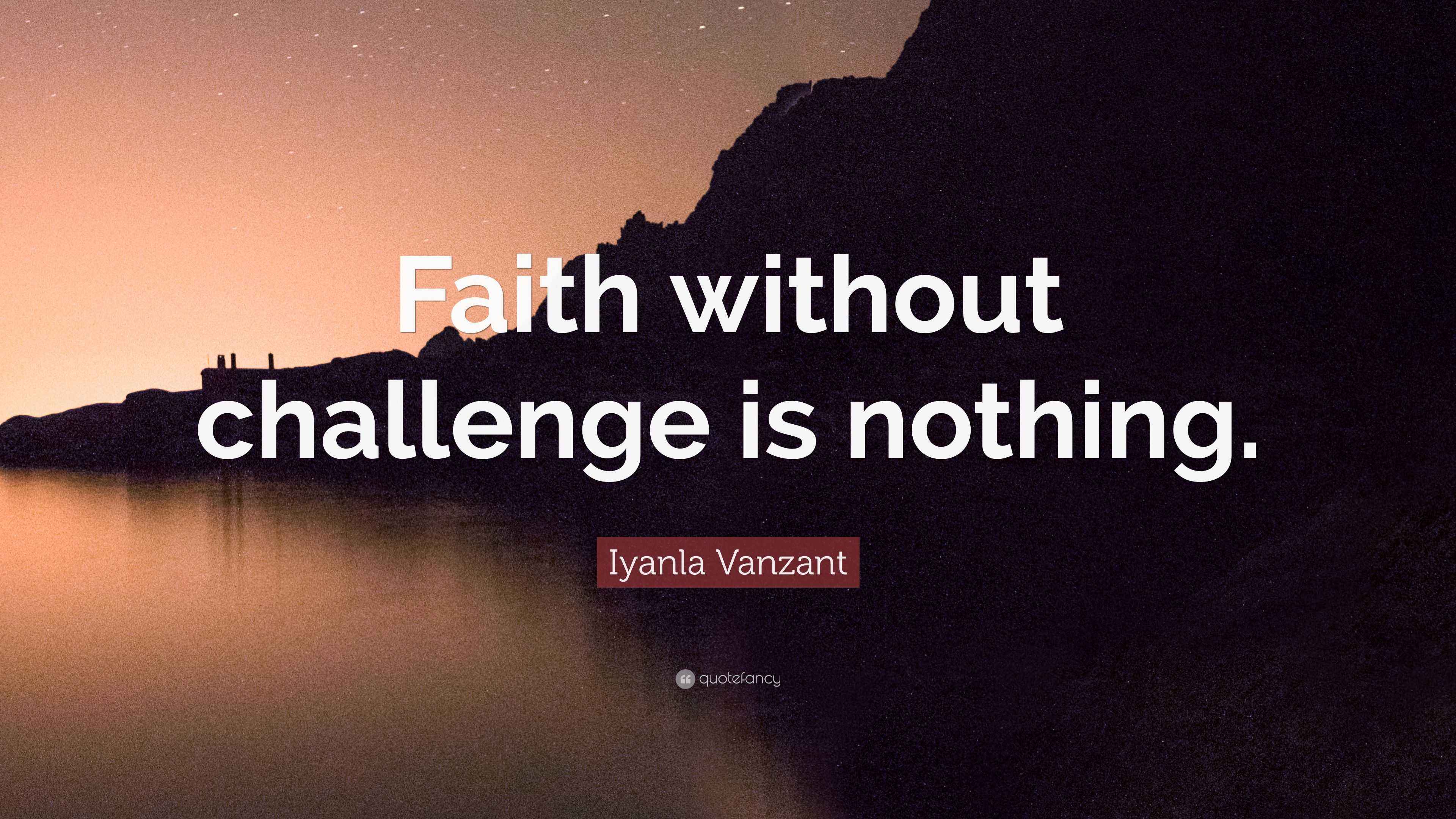 Iyanla Vanzant Quote: “Faith without challenge is nothing.”