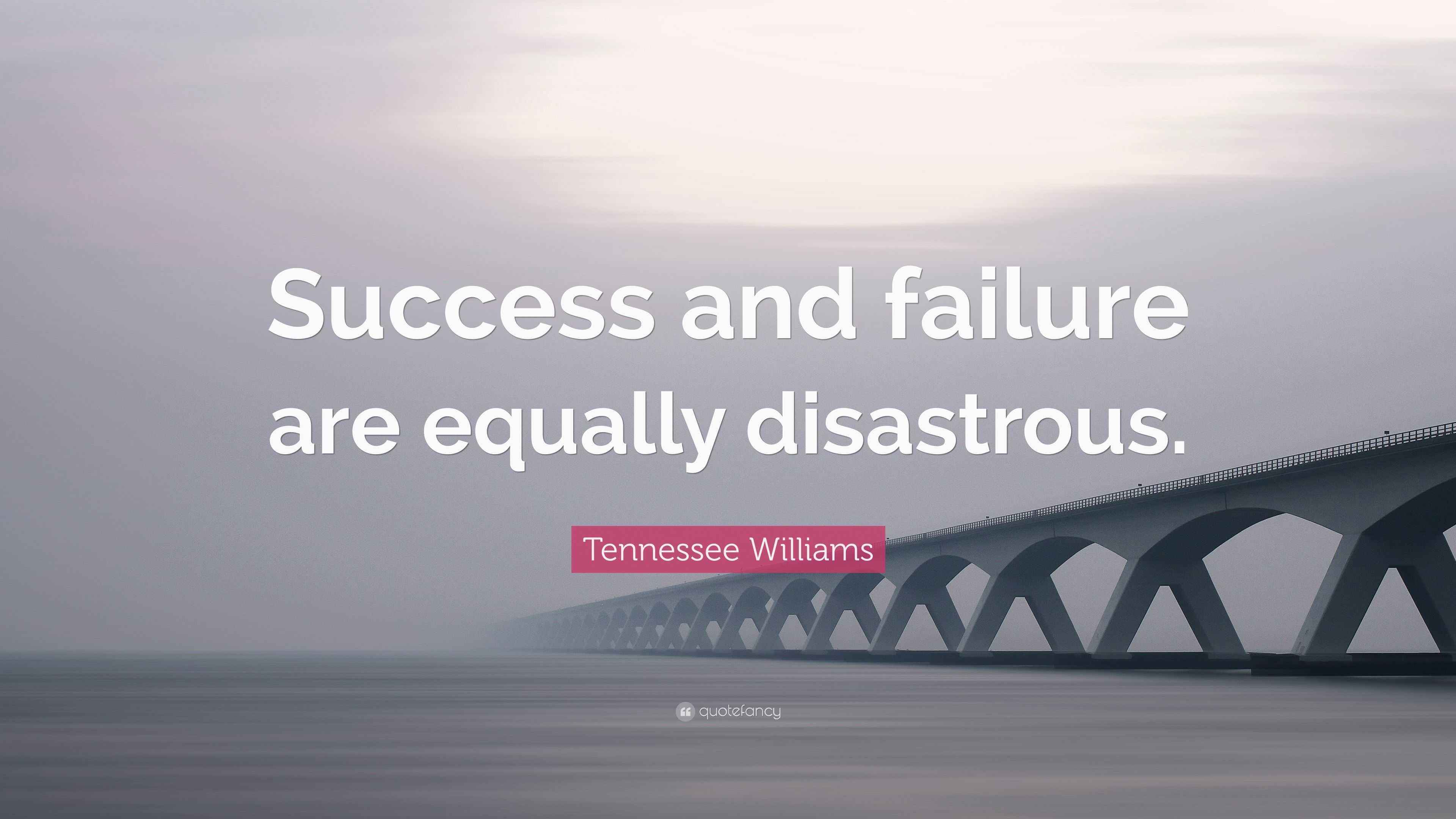 Tennessee Williams Quote: “Success and failure are equally disastrous.”