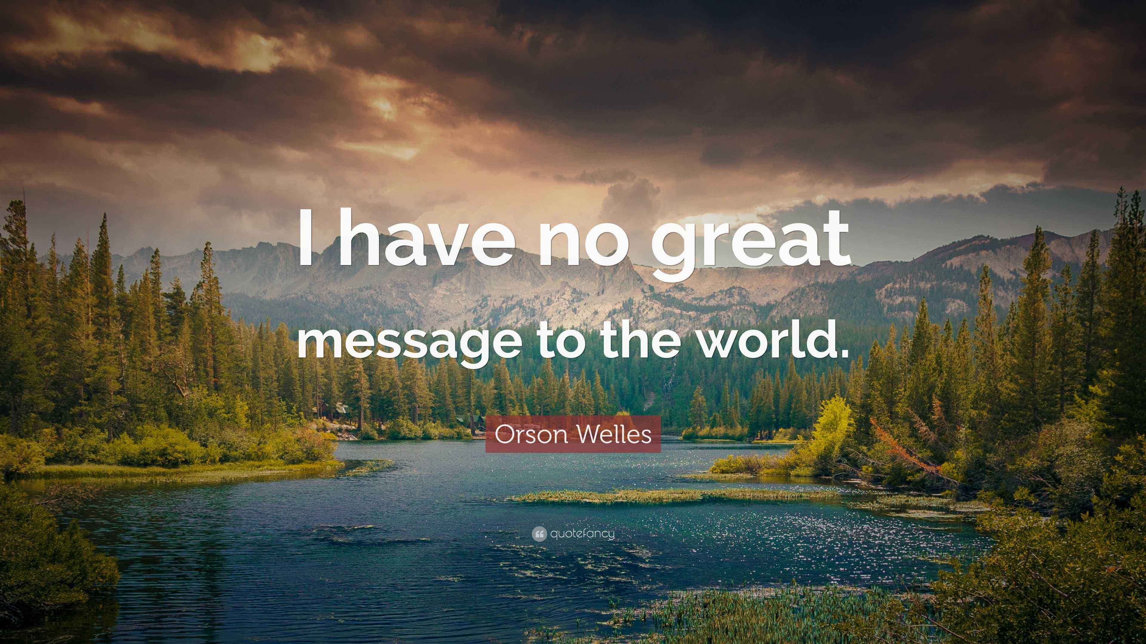 Orson Welles Quote: “I have no great message to the world.”