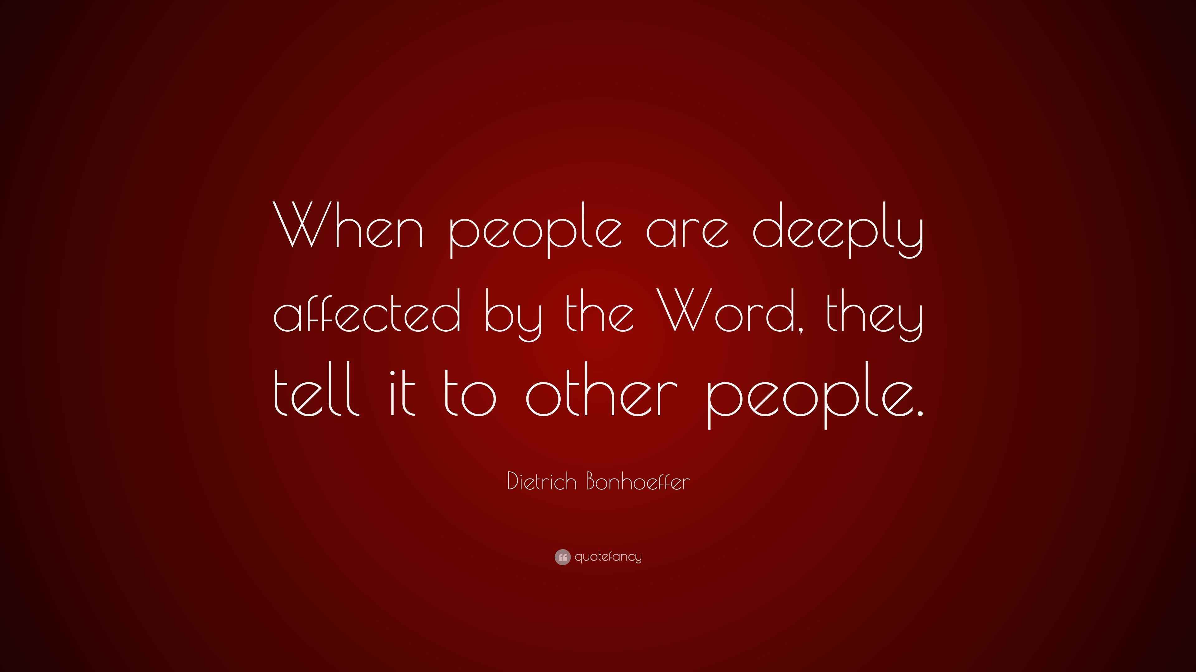 Dietrich Bonhoeffer Quote: “When people are deeply affected by the Word ...