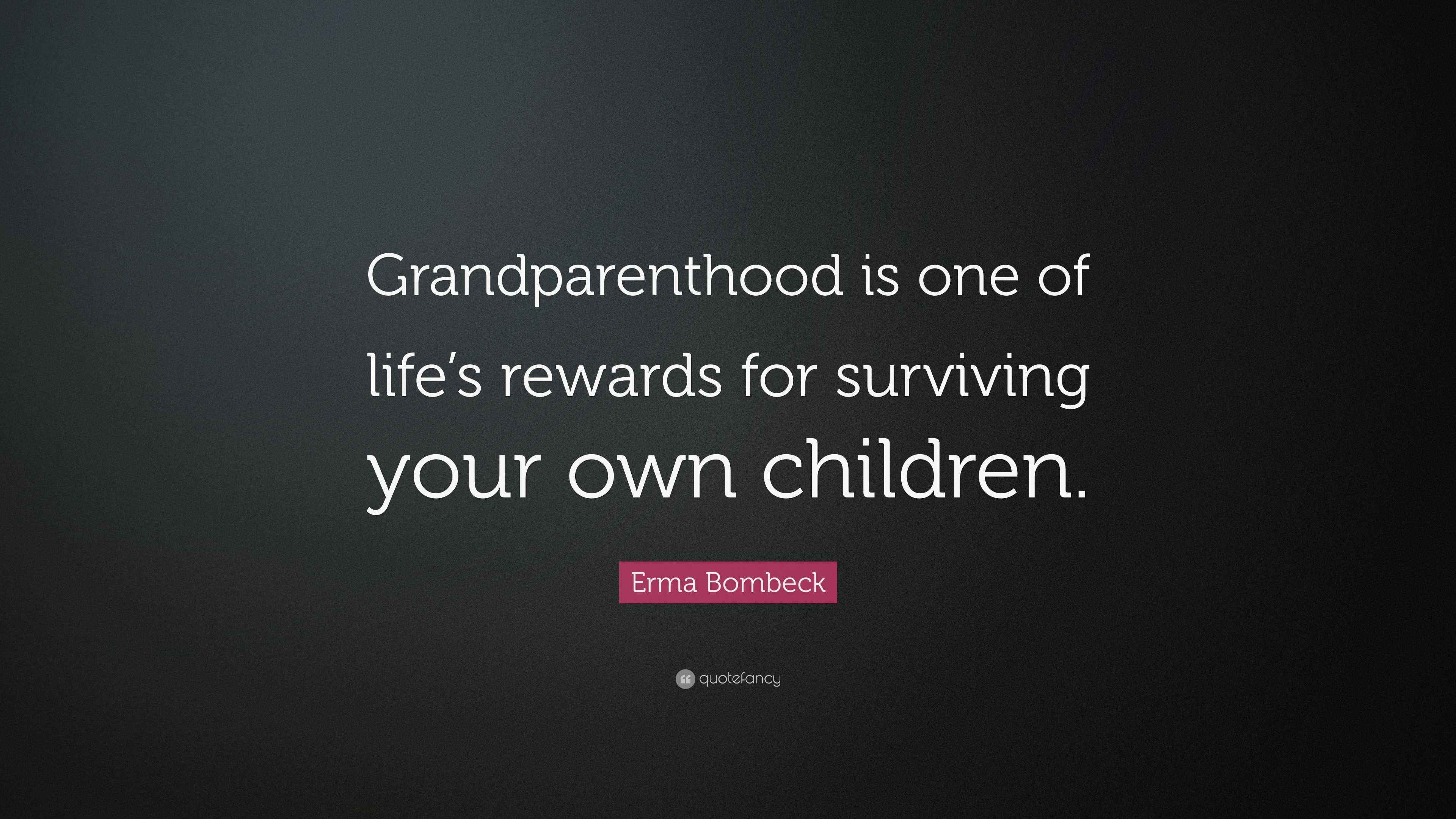Erma Bombeck Quote: “Grandparenthood is one of life’s rewards for ...