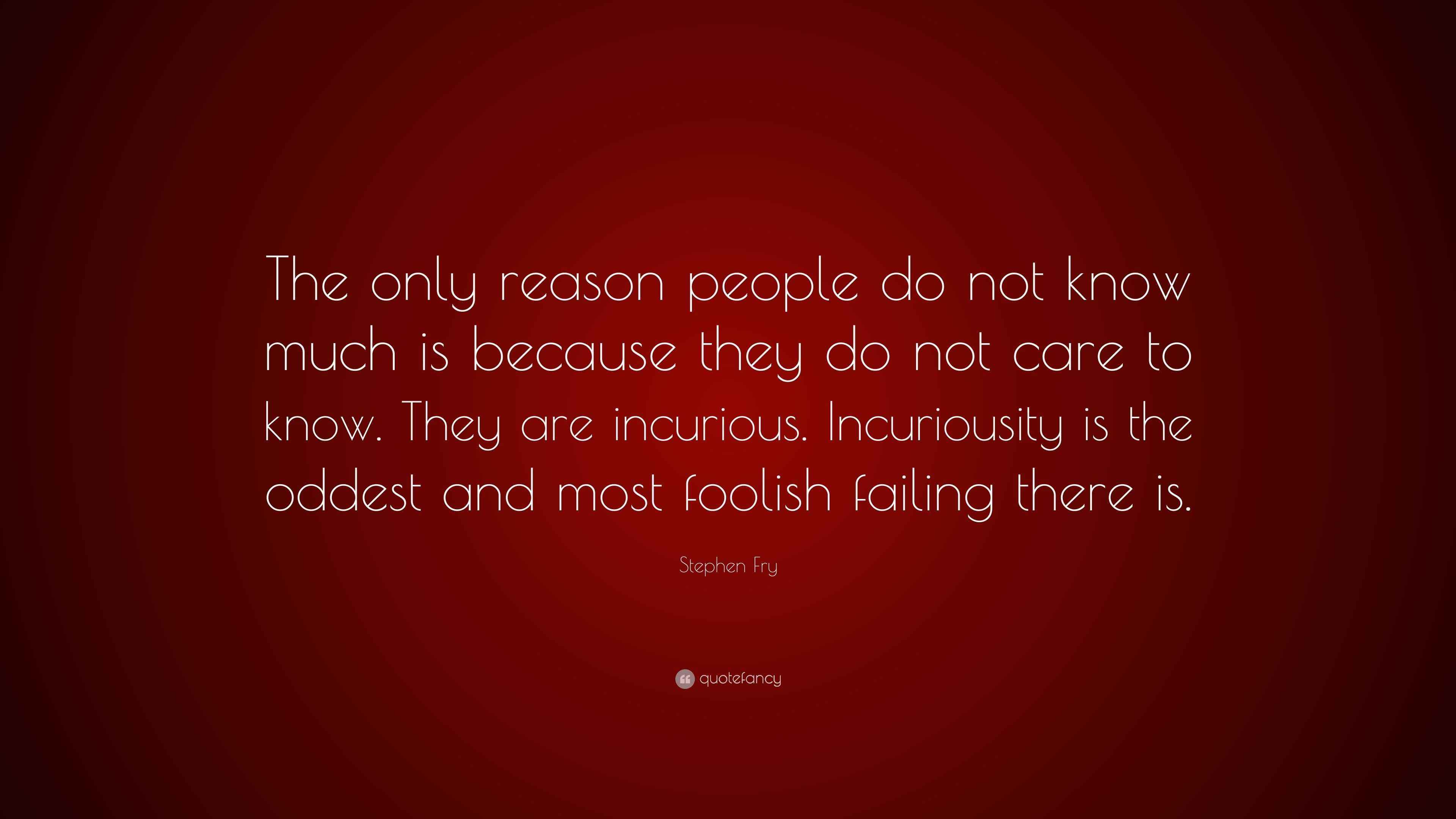 Stephen Fry Quote: “The only reason people do not know much is because ...