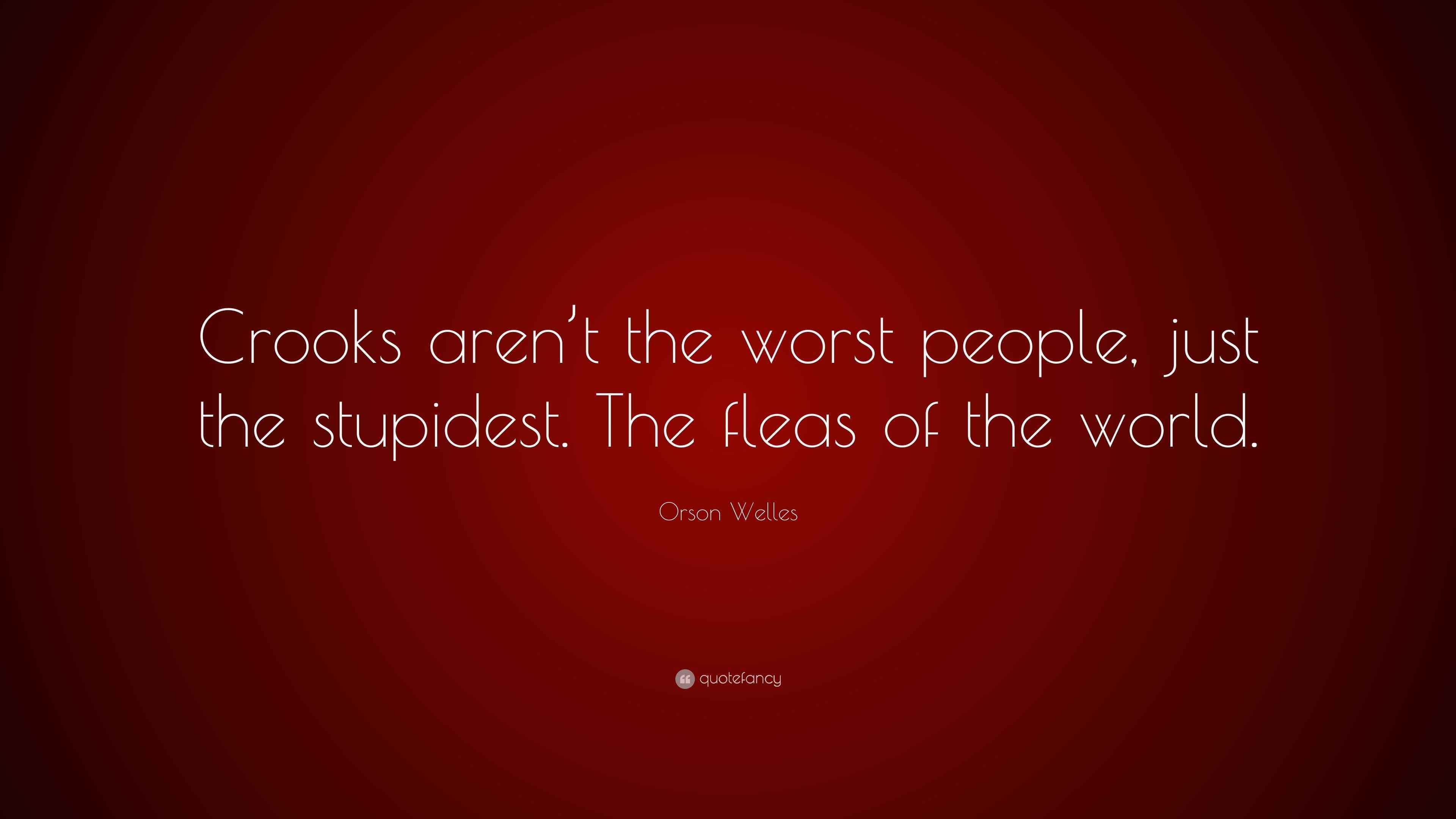 Orson Welles Quote: “Crooks aren’t the worst people, just the stupidest ...