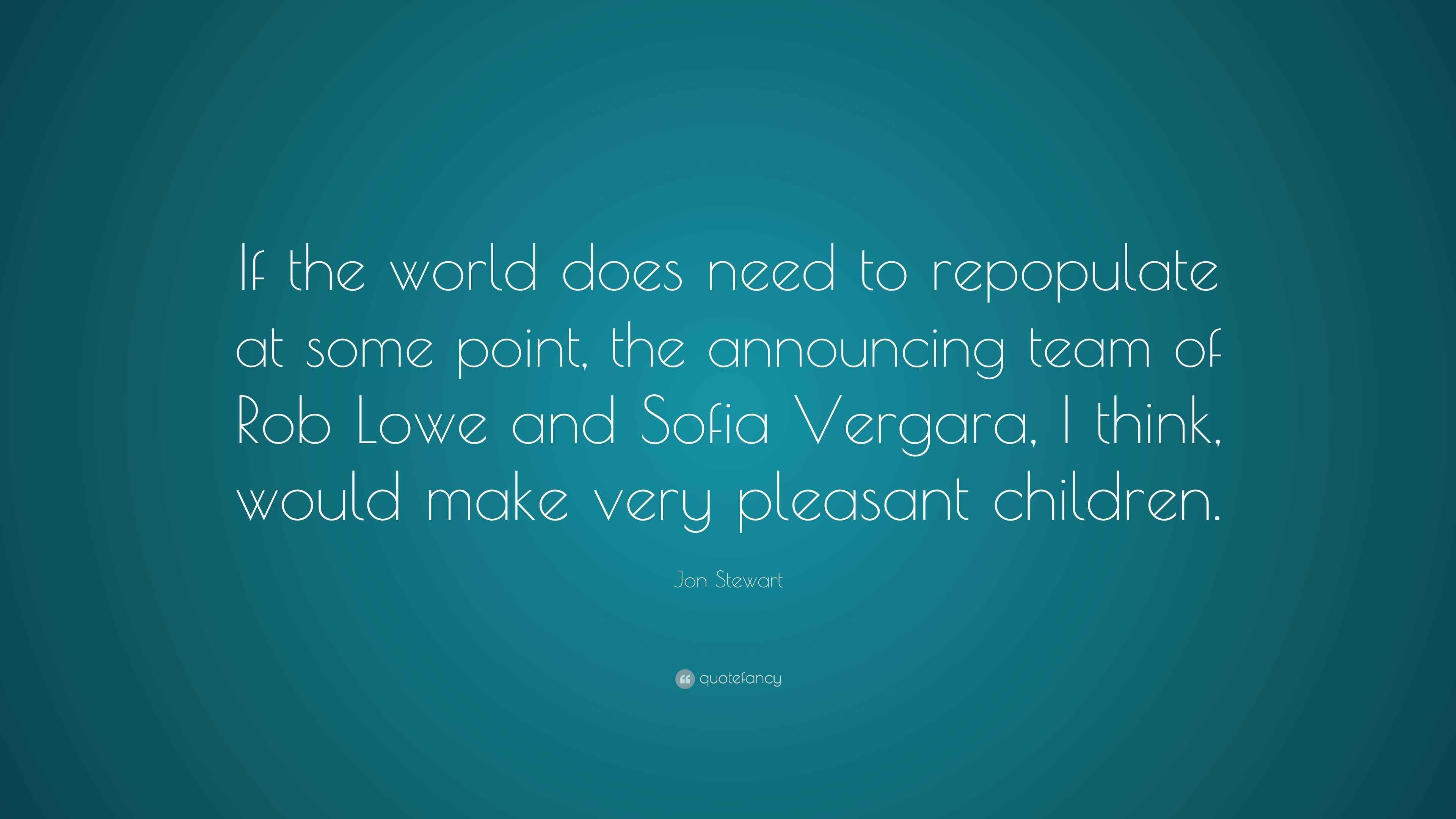 Jon Stewart Quote: “If the world does need to repopulate at some point ...