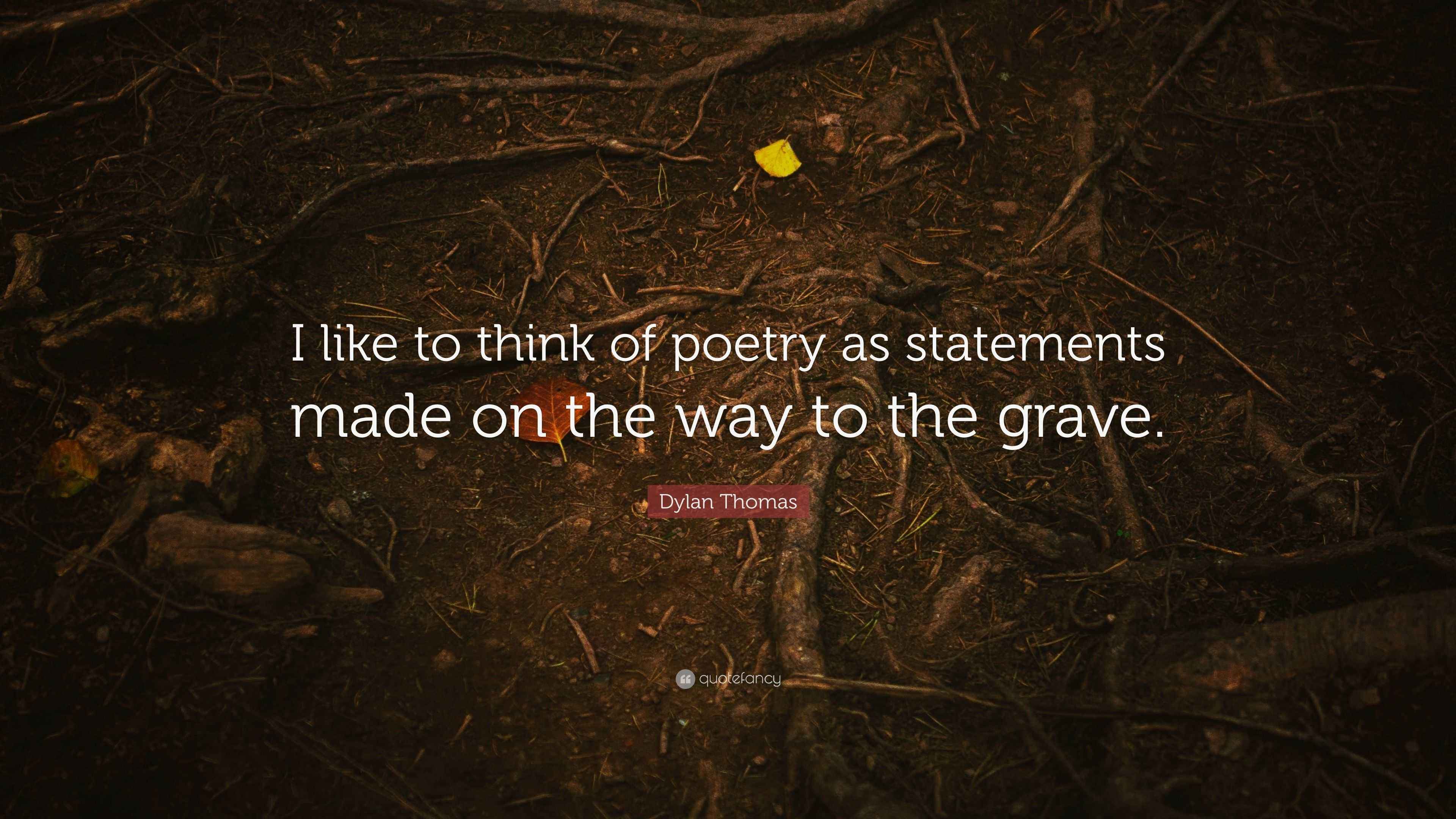 Dylan Thomas Quote: “I like to think of poetry as statements made on ...