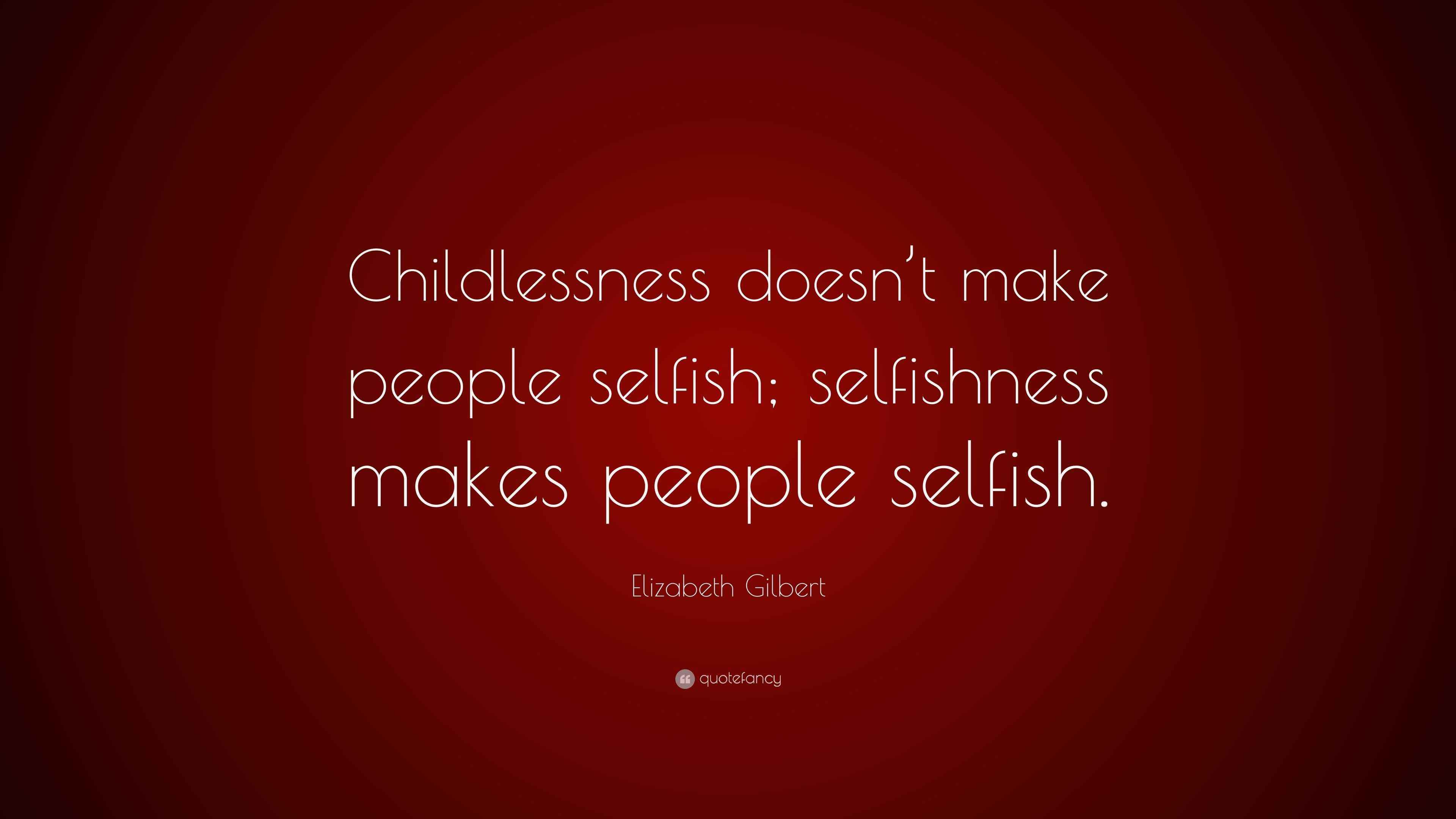Elizabeth Gilbert Quote: “Childlessness doesn’t make people selfish ...
