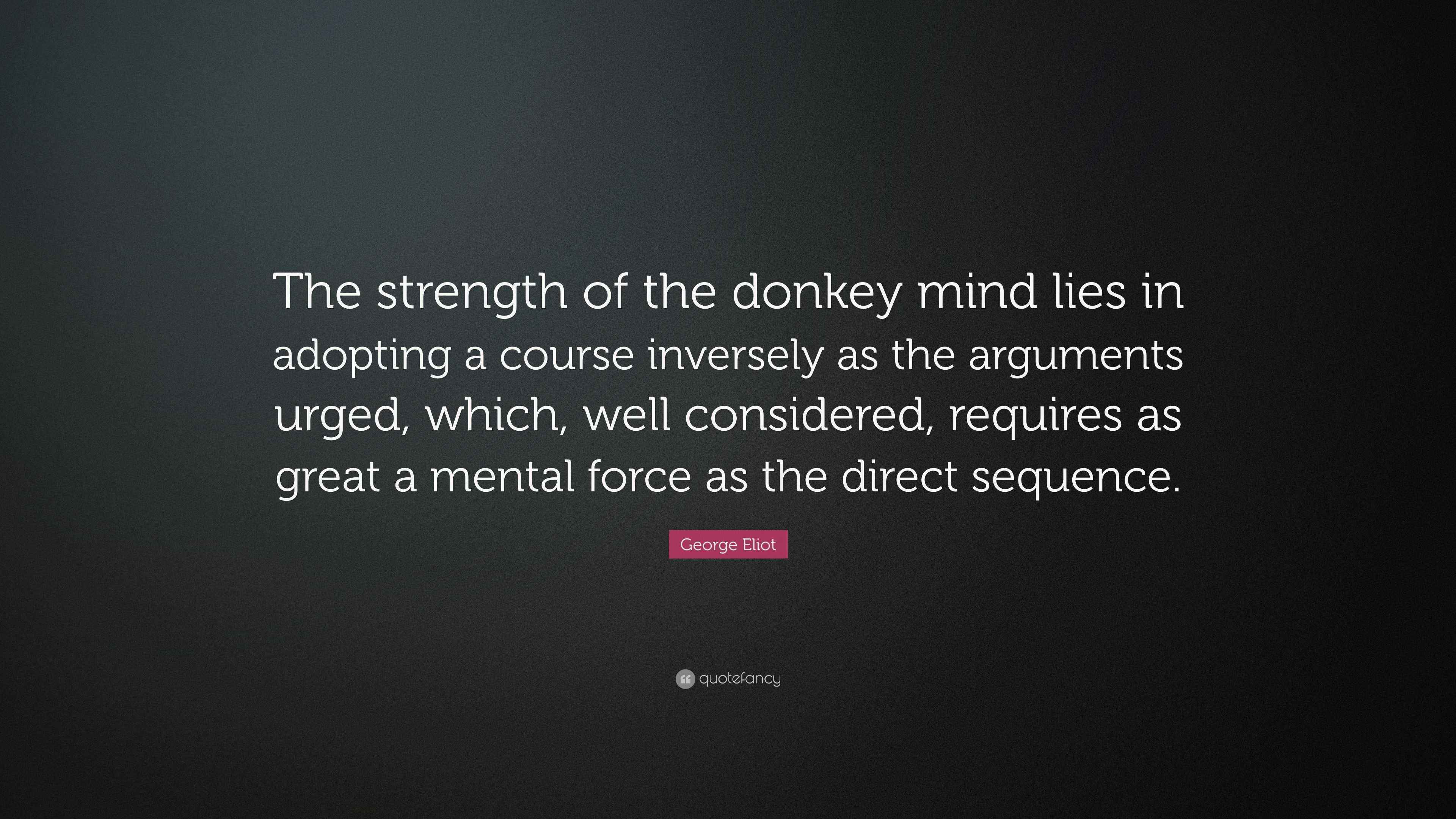 George Eliot Quote: “The strength of the donkey mind lies in adopting a ...