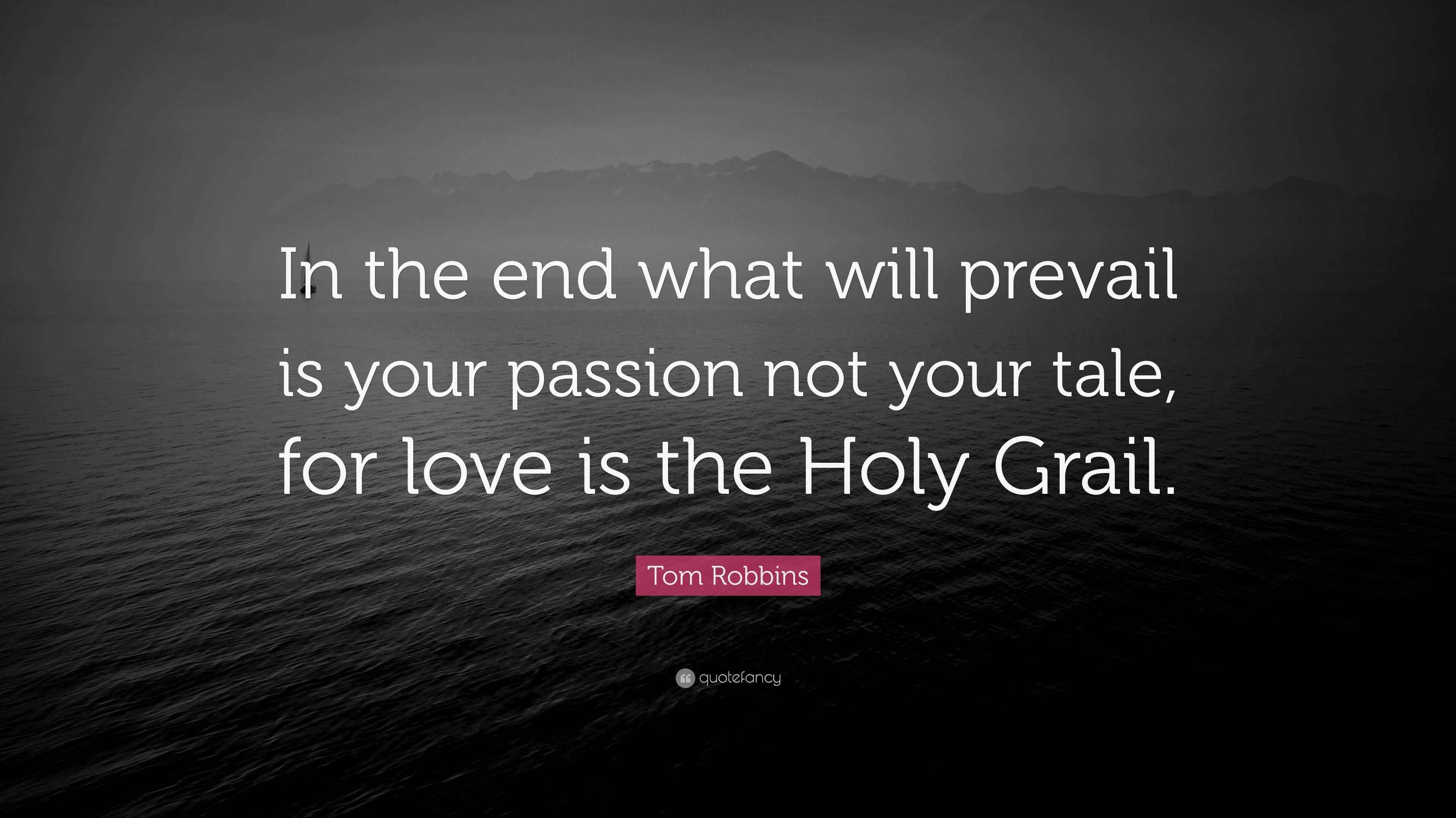 Tom Robbins Quote: “In the end what will prevail is your passion not ...