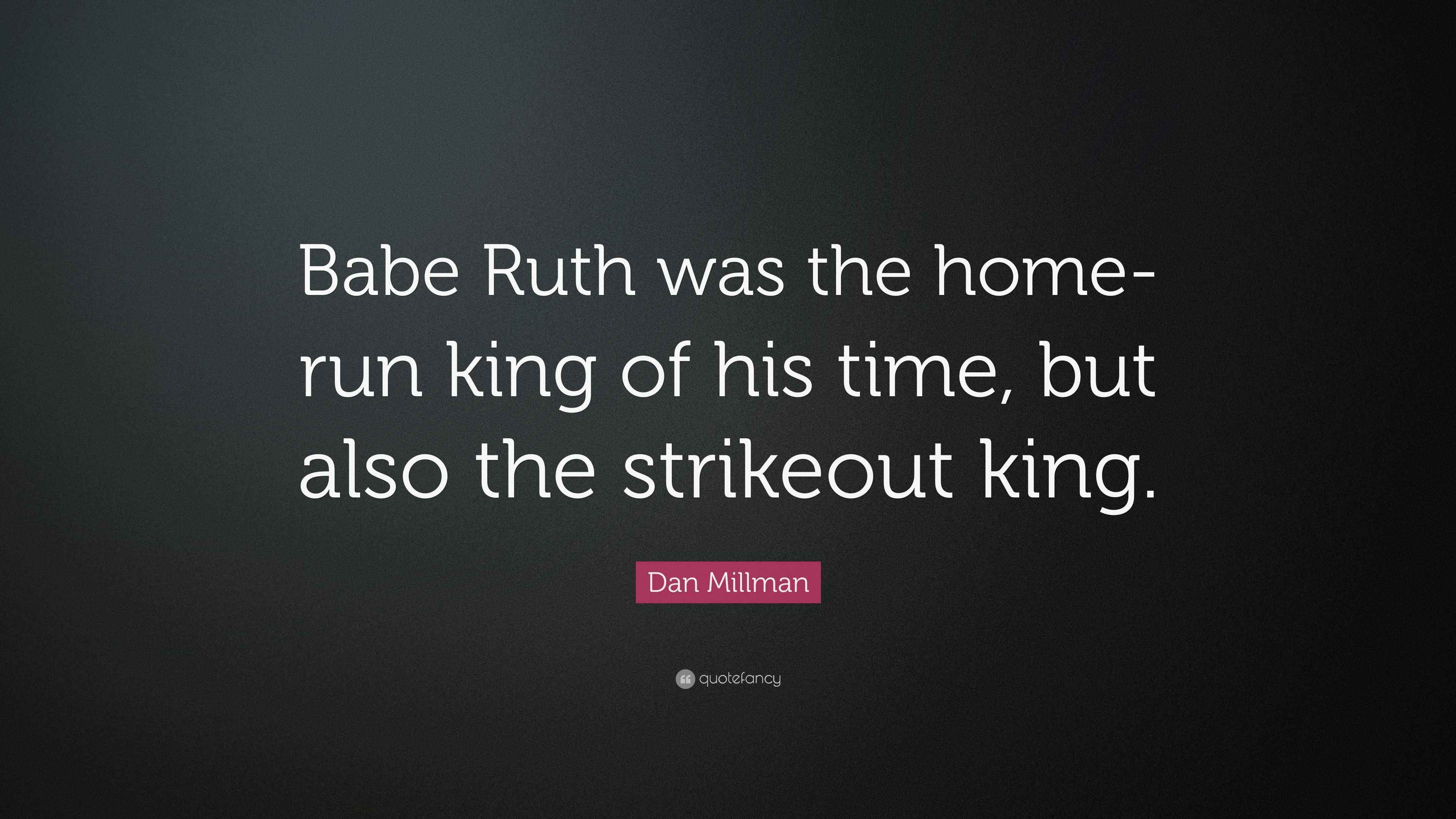 Dan Millman Quote: “Babe Ruth was the home-run king of his time, but ...