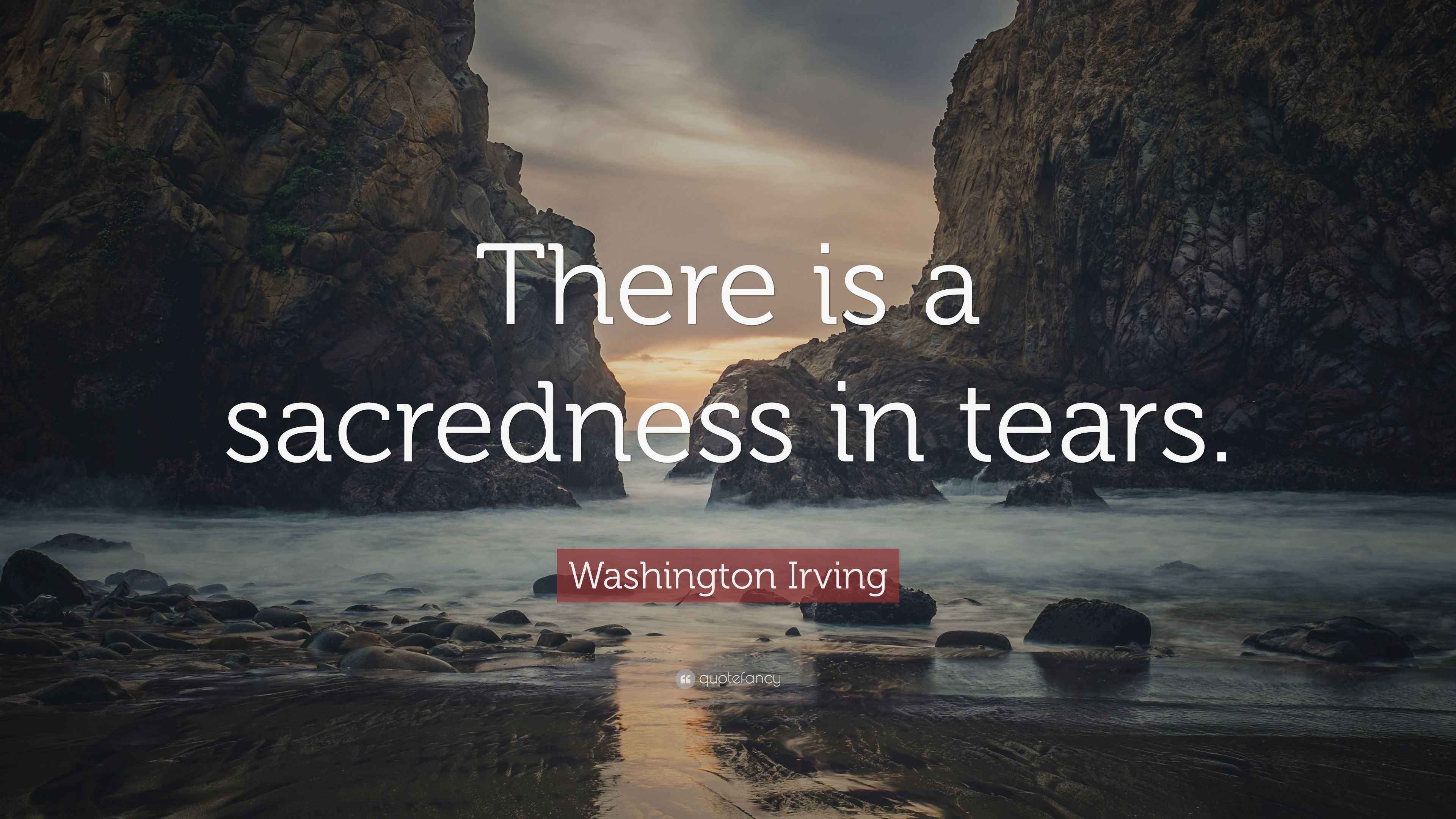 Washington Irving Quote: “There is a sacredness in tears.”