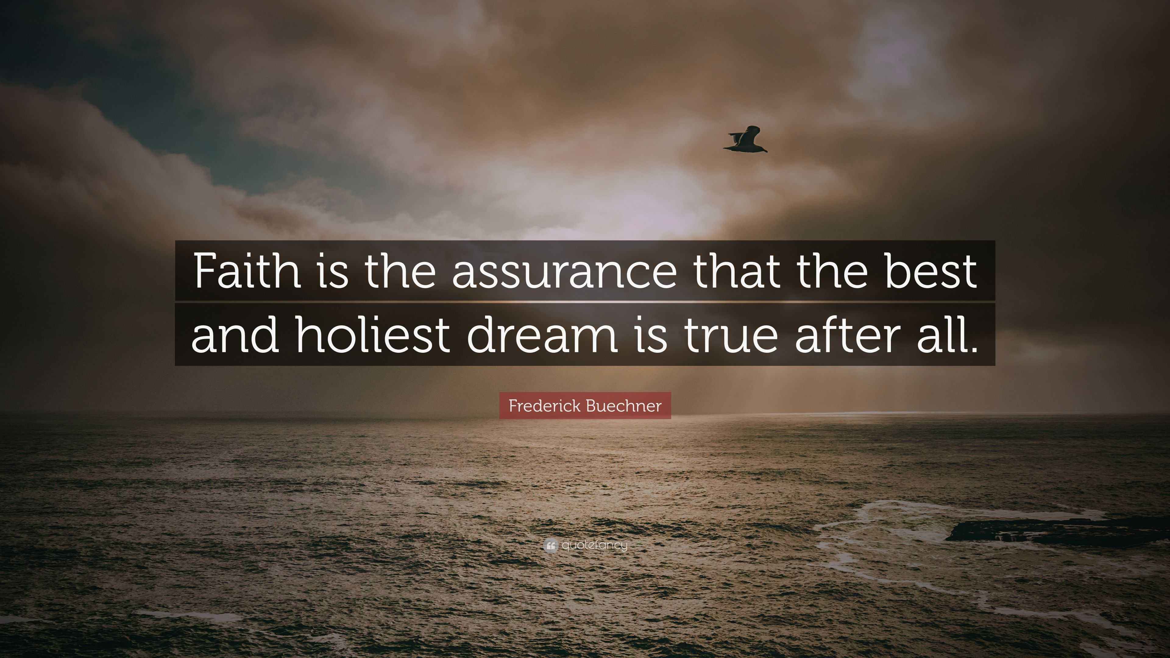 Frederick Buechner Quote: “Faith is the assurance that the best and ...