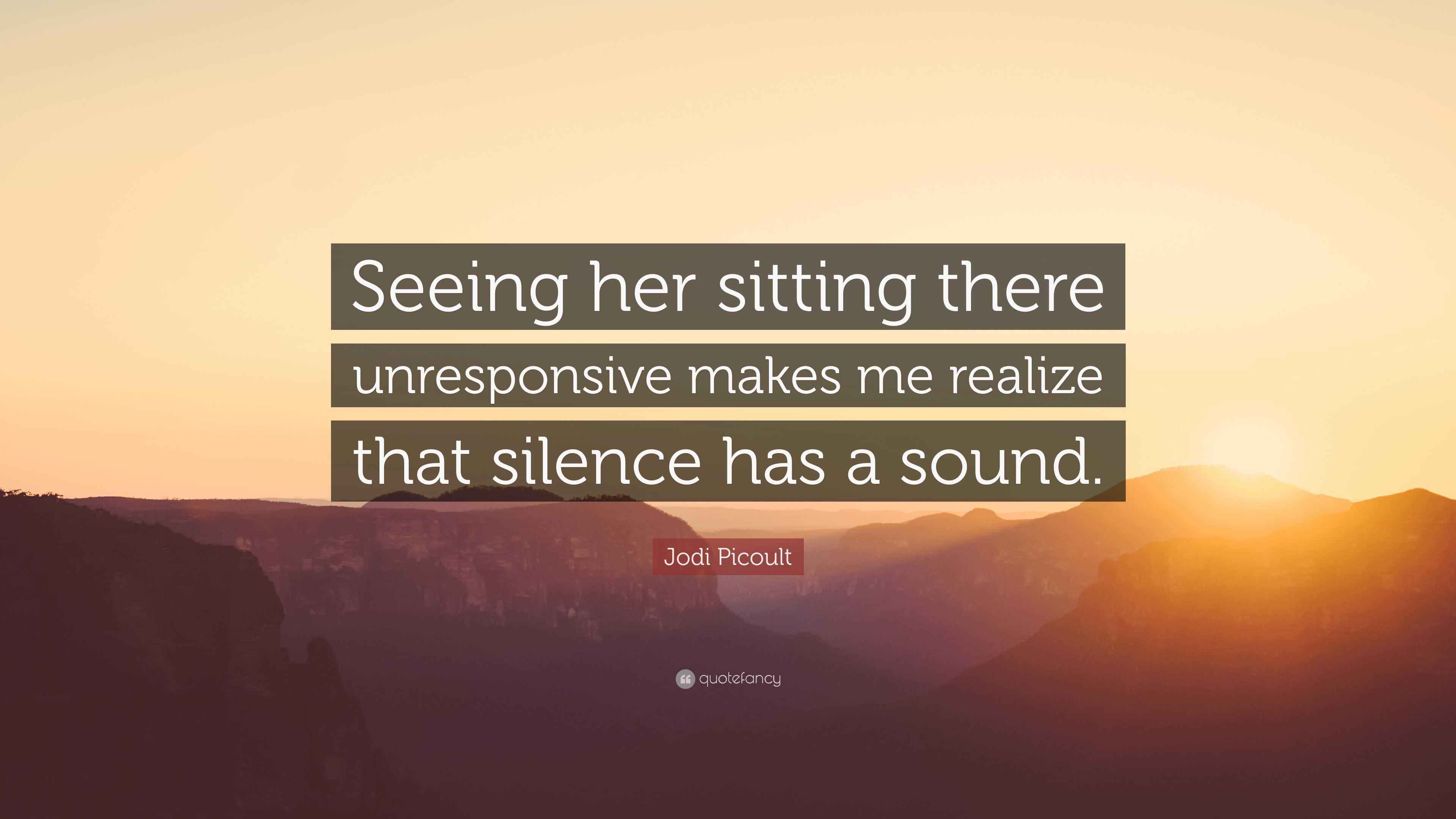 Jodi Picoult Quote: “Seeing her sitting there unresponsive makes me ...
