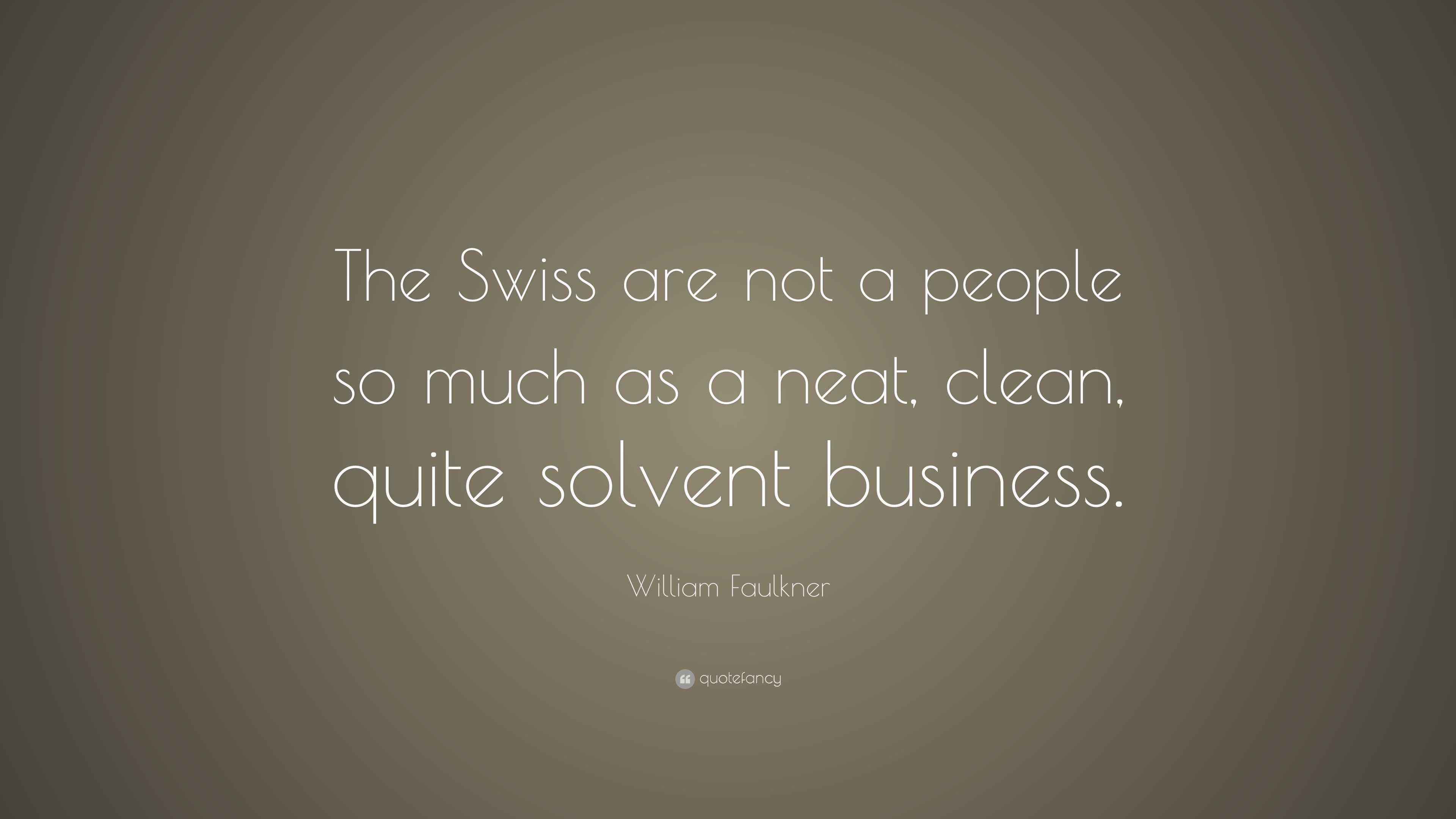William Faulkner Quote: “The Swiss are not a people so much as a neat ...
