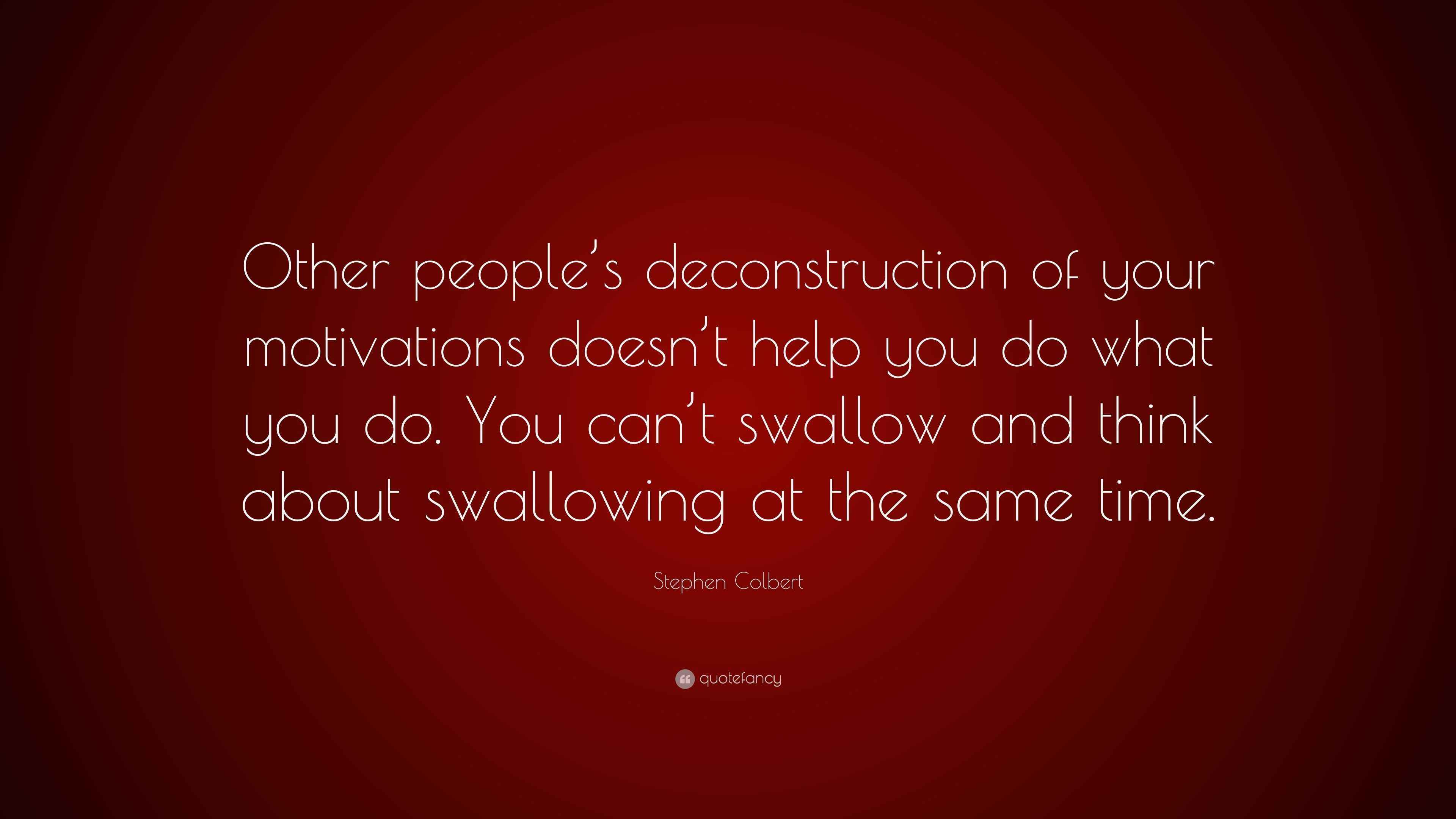 Stephen Colbert Quote: “Other people’s deconstruction of your ...