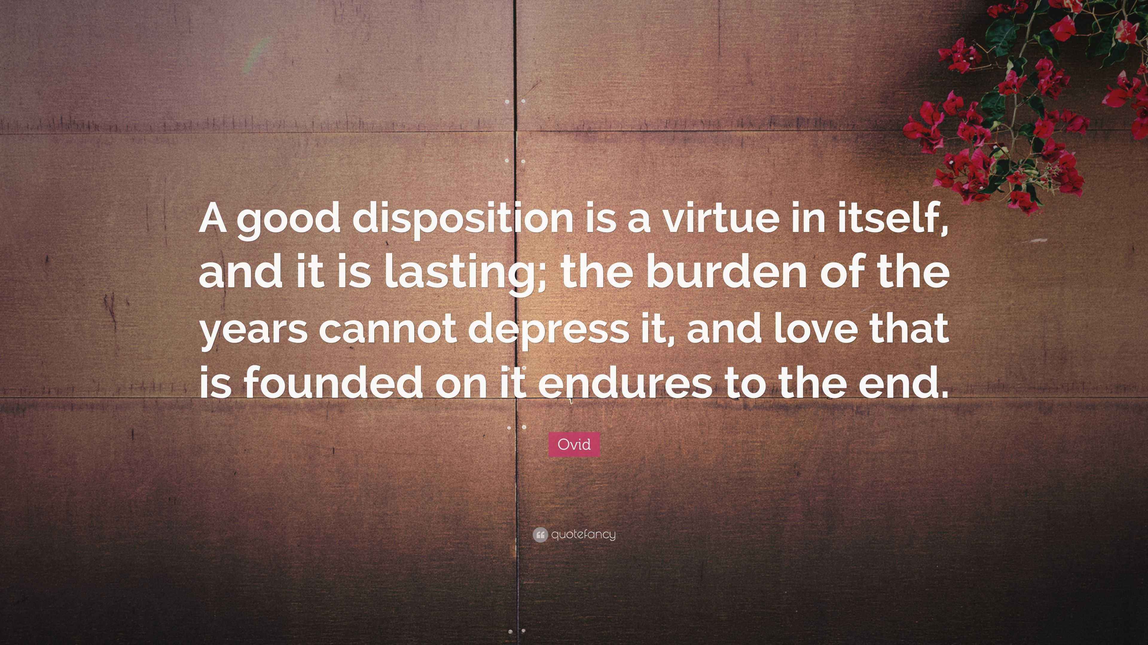 Ovid Quote: “A good disposition is a virtue in itself, and it is ...