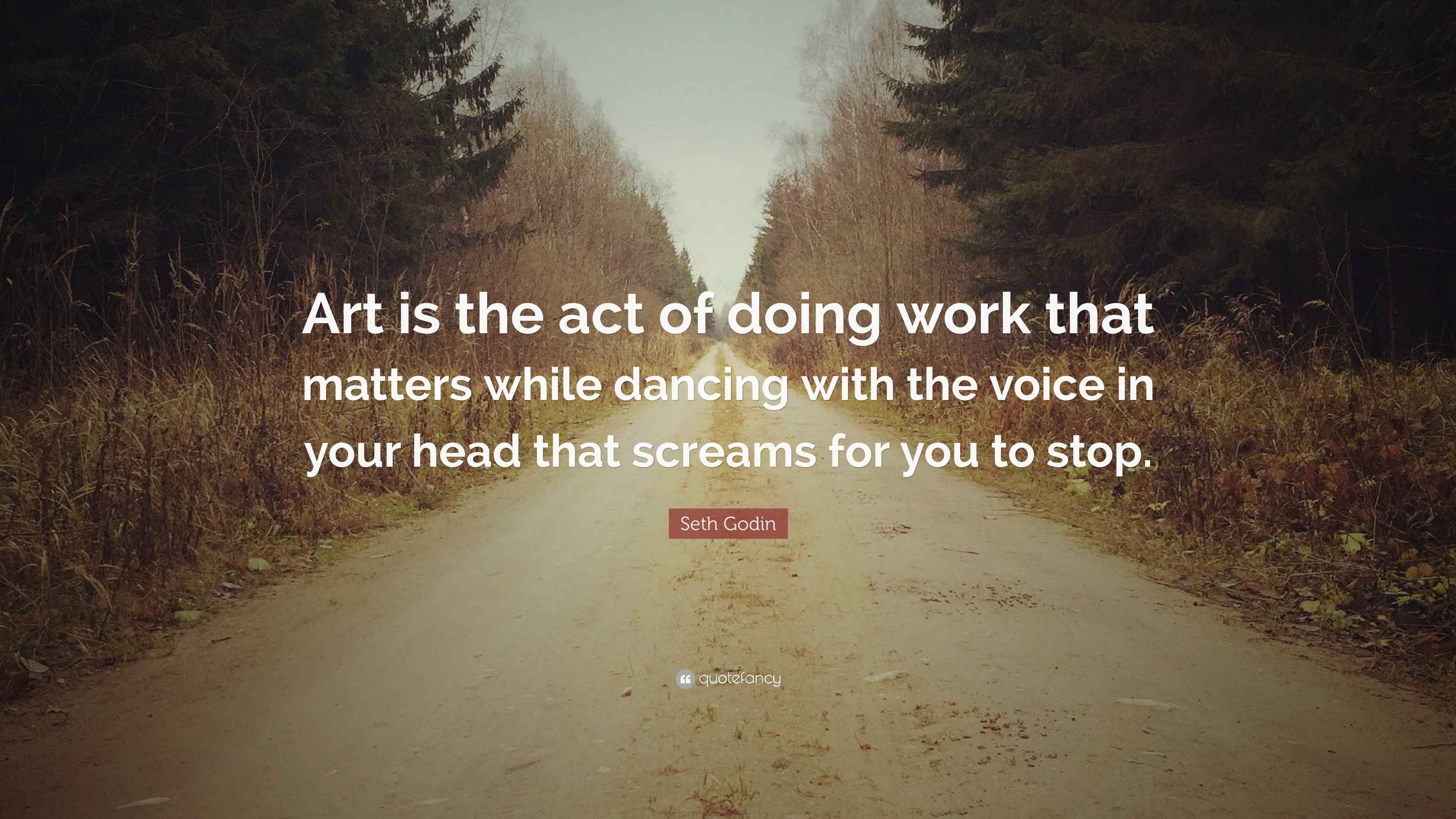 Seth Godin Quote: “Art is the act of doing work that matters while ...