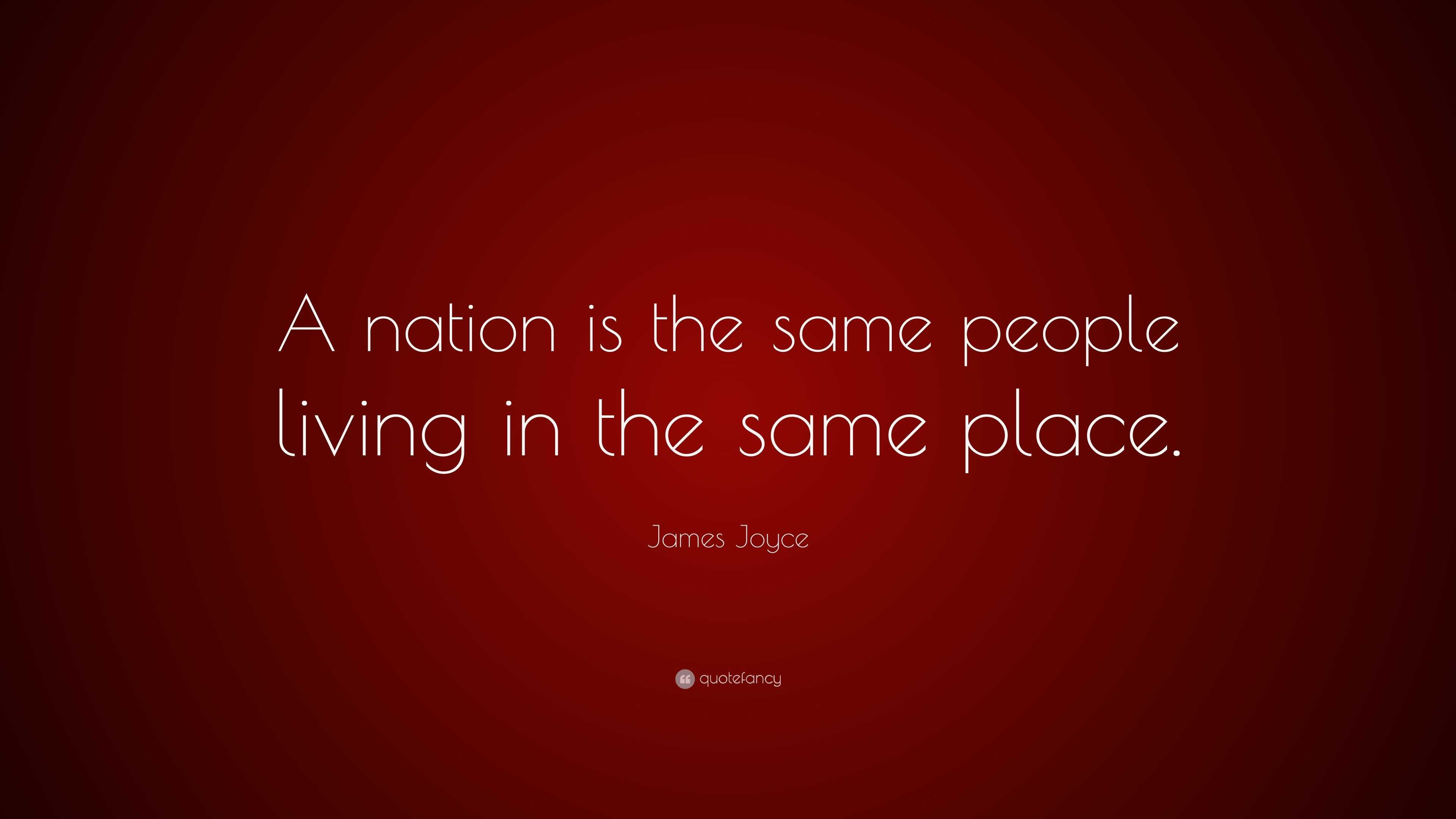 James Joyce Quote: “A nation is the same people living in the same place.”