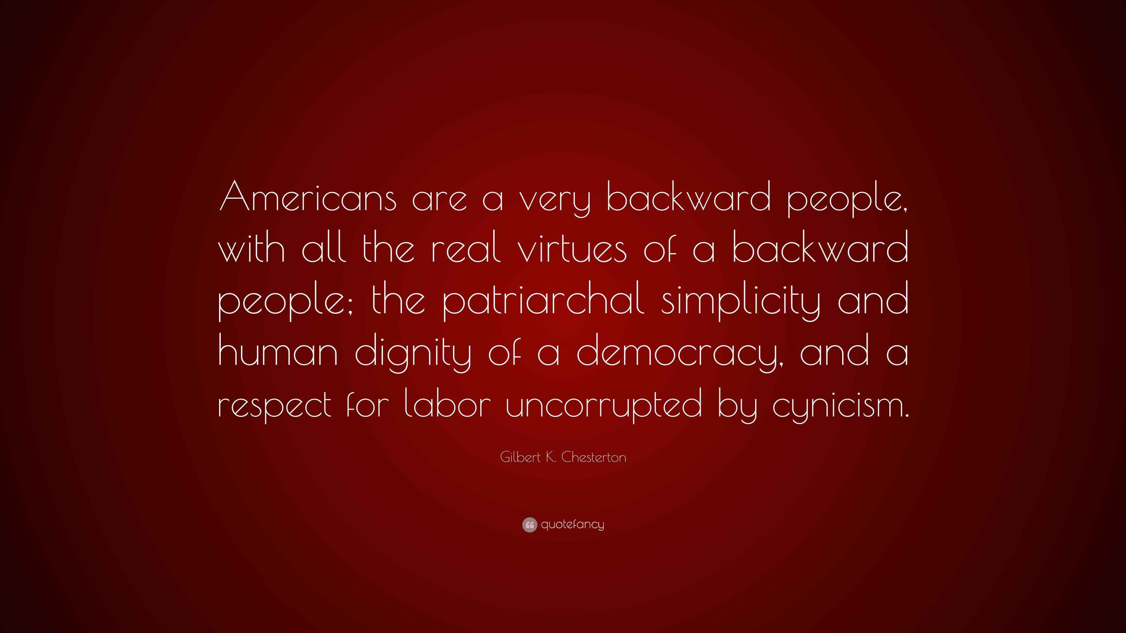 Gilbert K. Chesterton Quote: “Americans are a very backward people ...