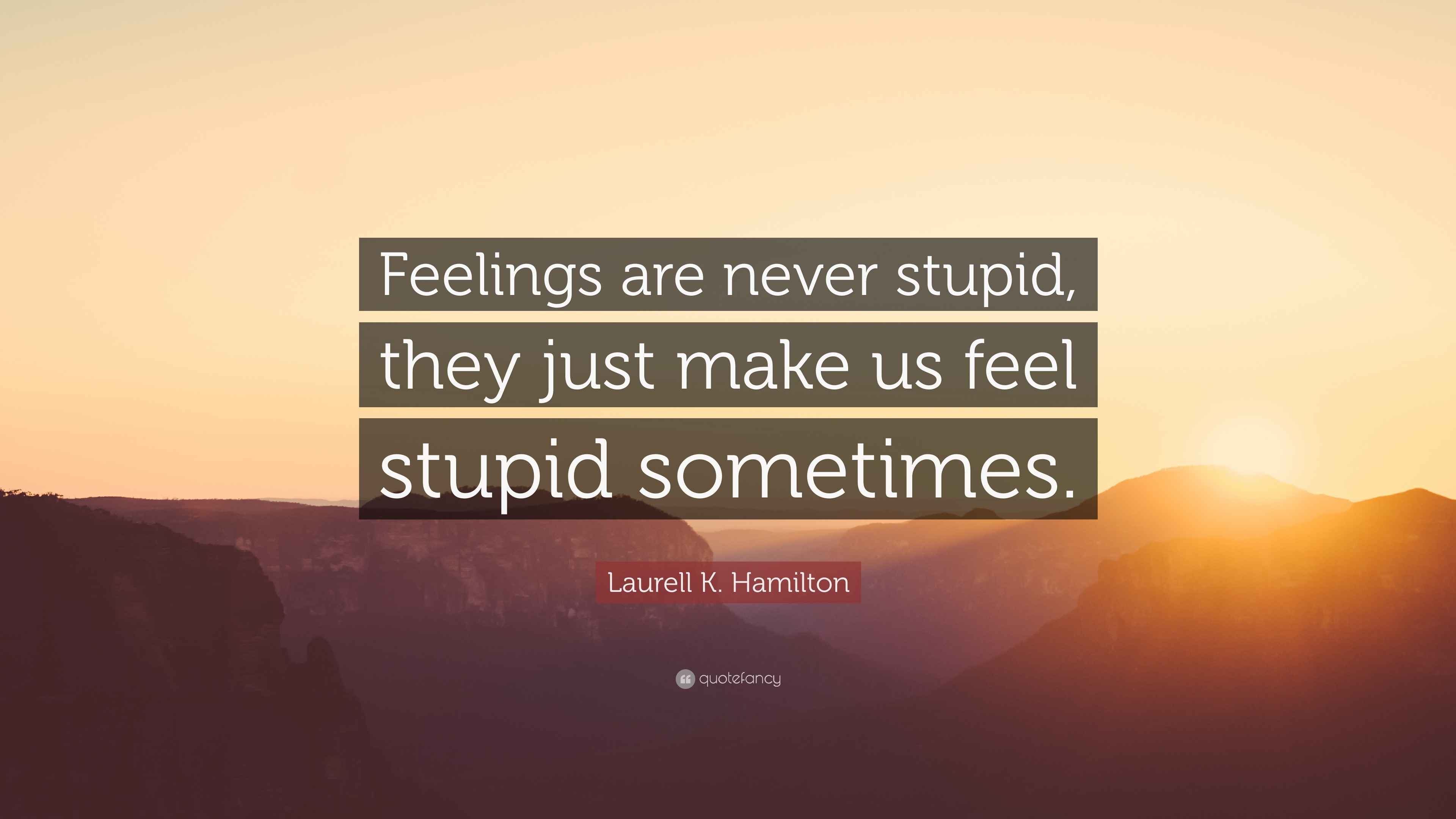 Laurell K. Hamilton Quote: “Feelings are never stupid, they just make ...
