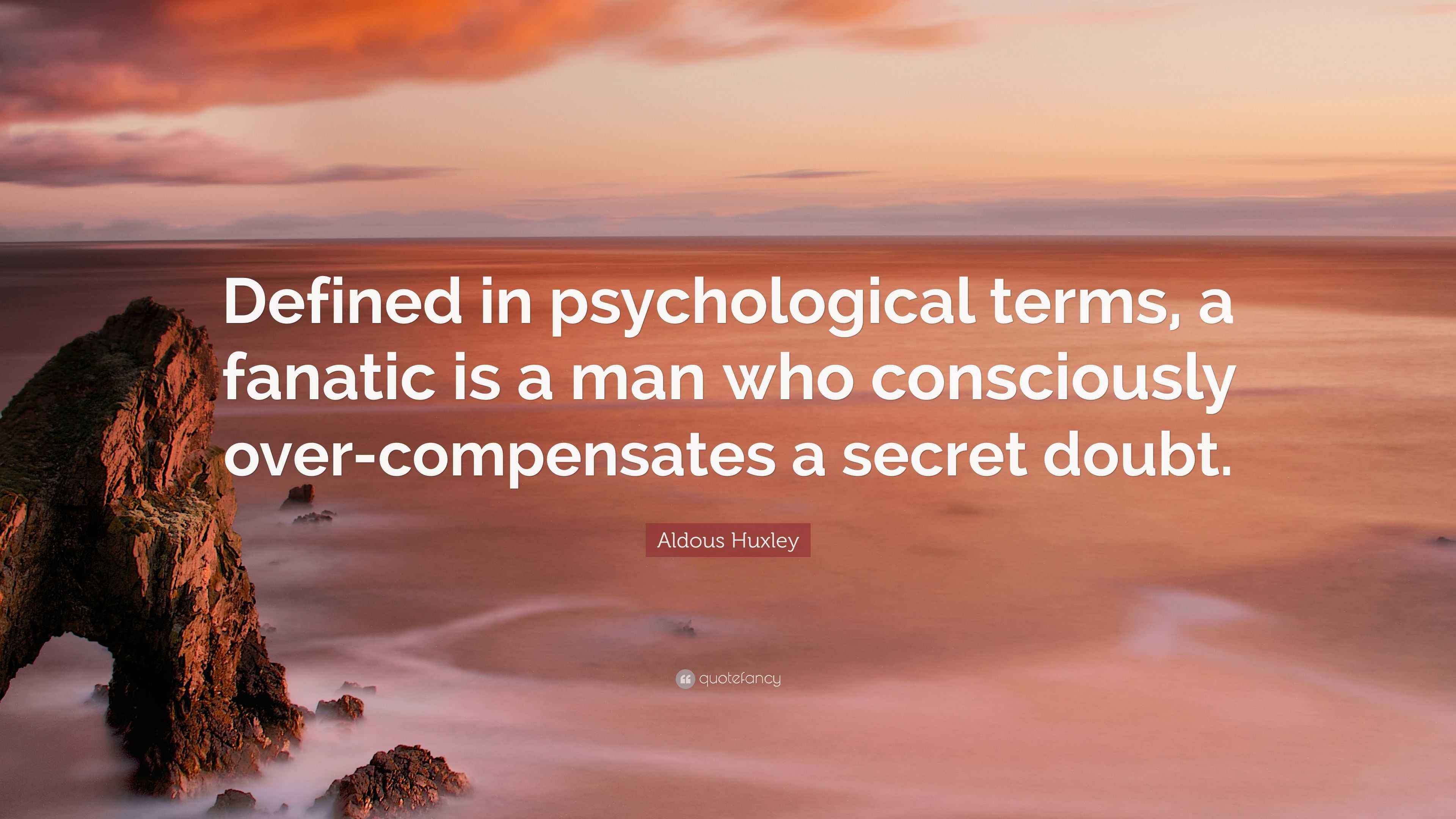 Aldous Huxley Quote: “Defined in psychological terms, a fanatic is a ...