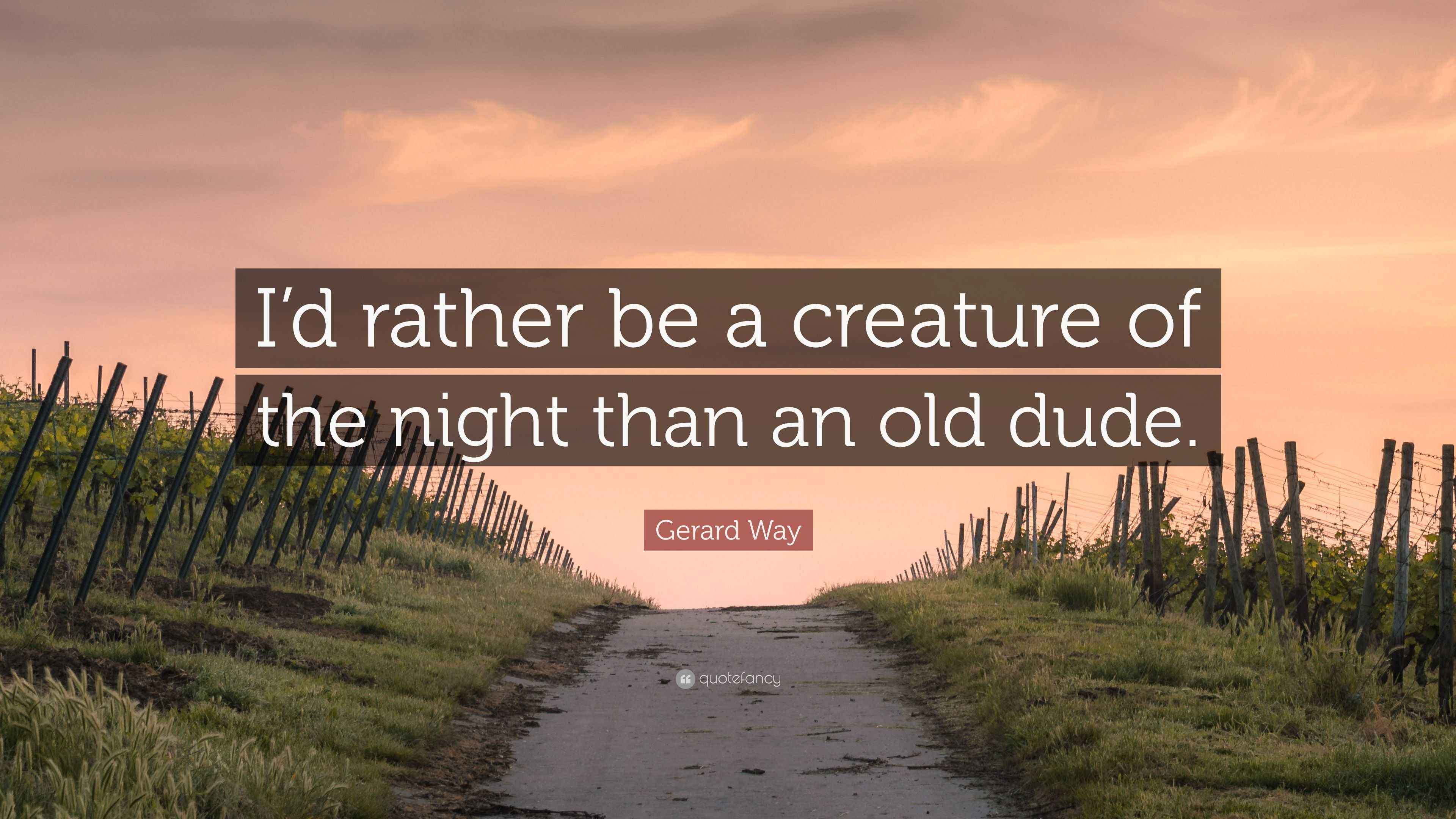 Gerard Way Quote: “I’d rather be a creature of the night than an old dude.”
