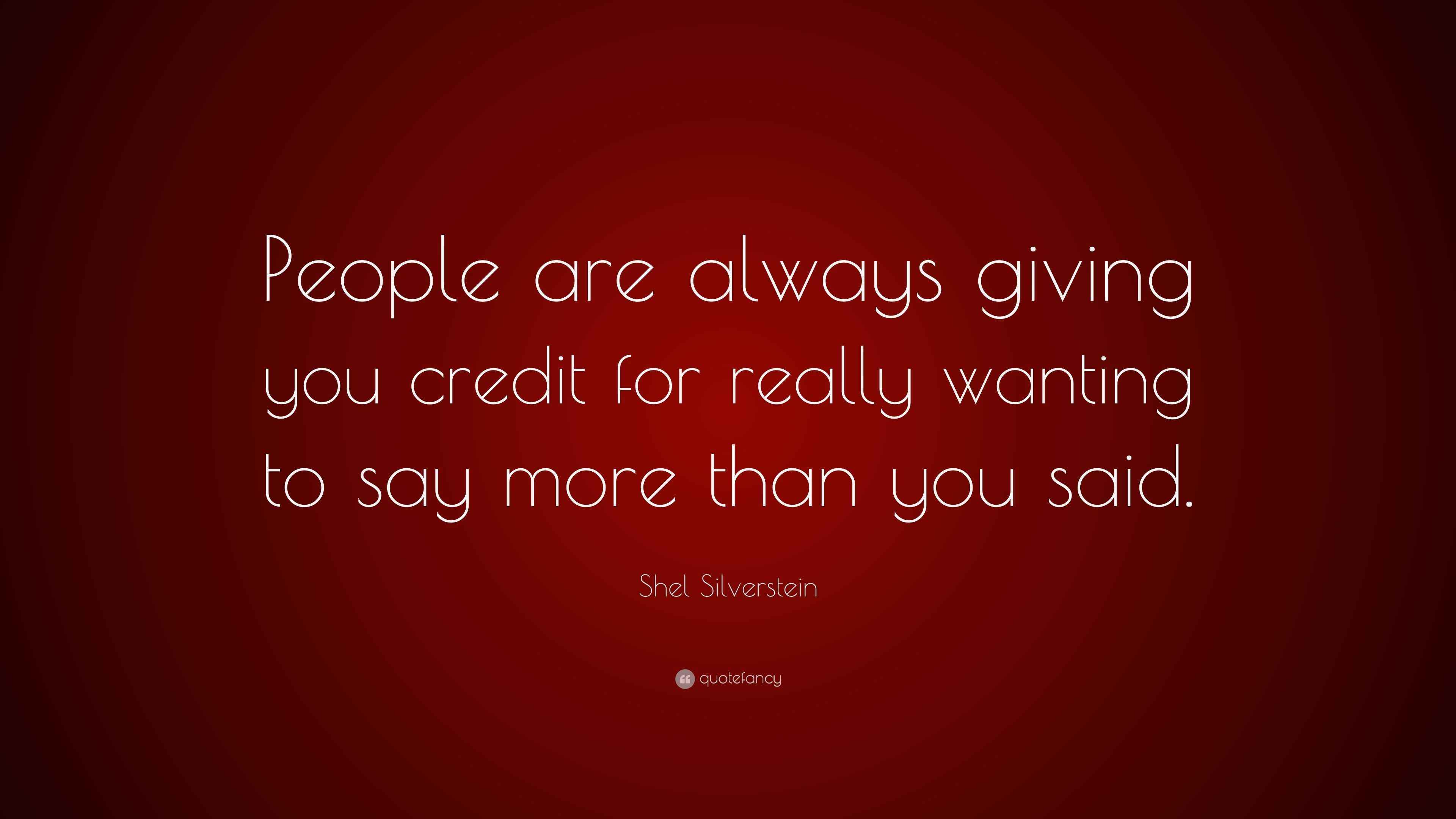 Shel Silverstein Quote: “People are always giving you credit for really ...