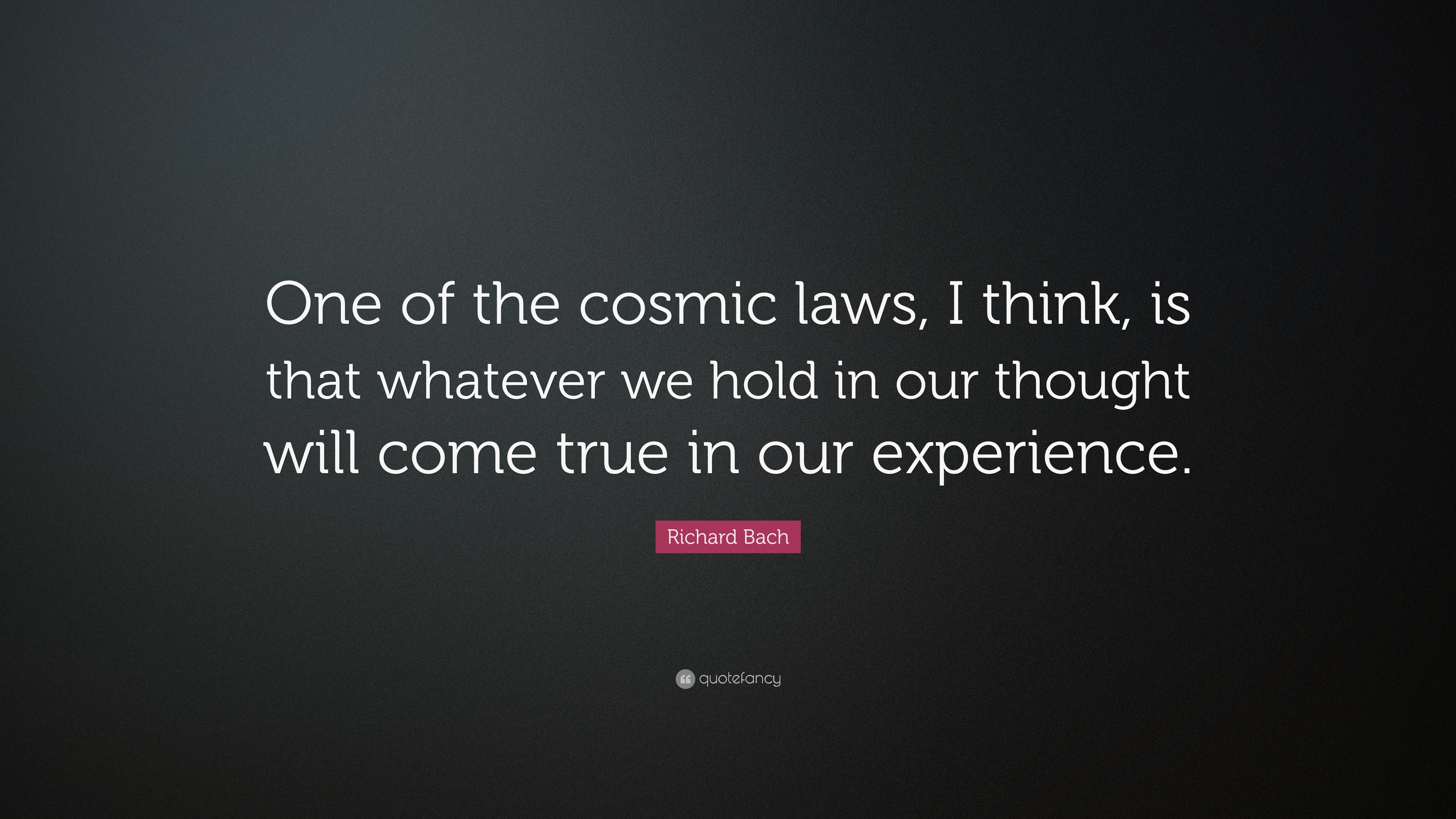 Richard Bach Quote: “One of the cosmic laws, I think, is that whatever ...