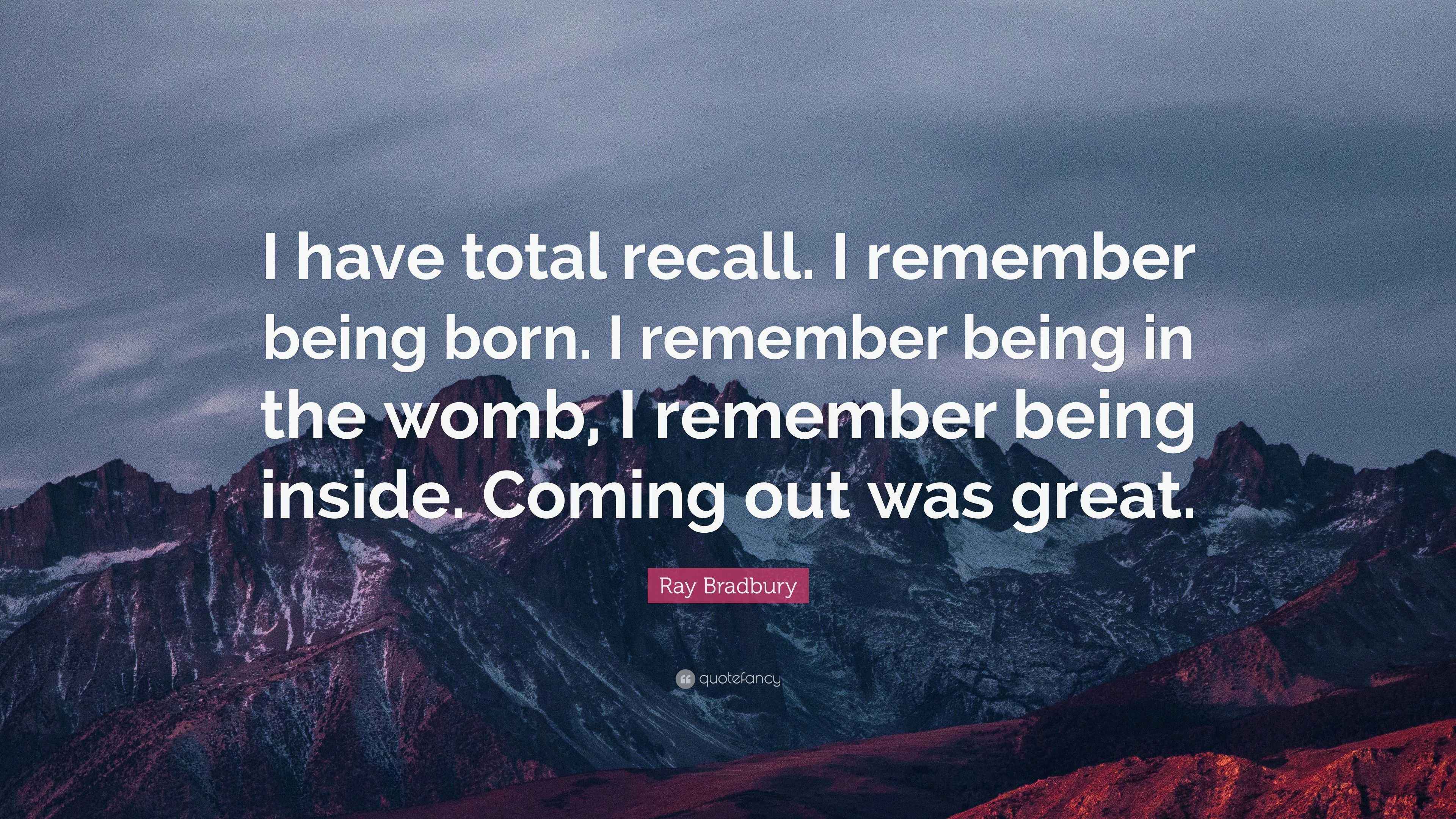 Ray Bradbury Quote: “I have total recall. I remember being born. I ...