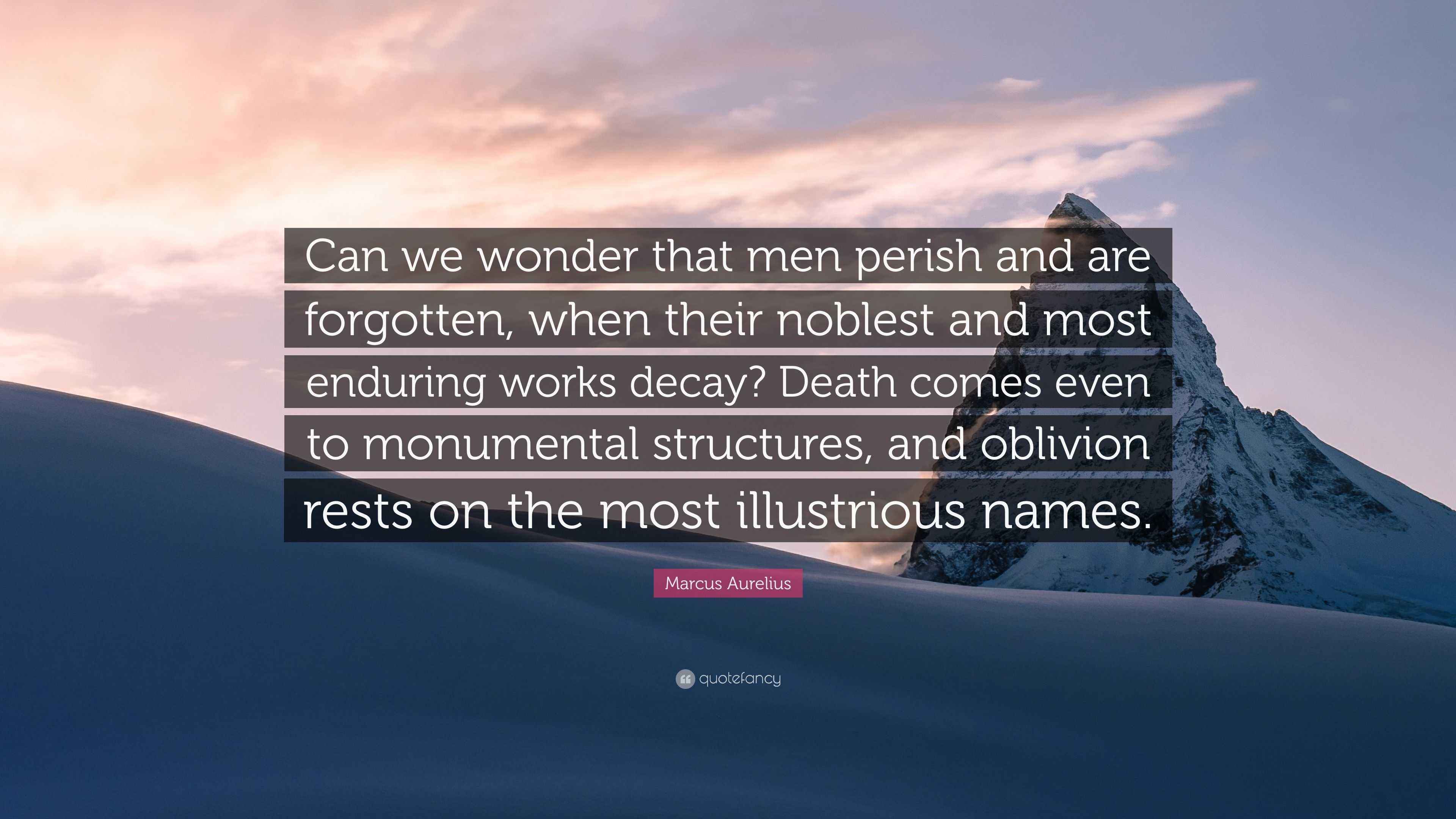 Marcus Aurelius Quote: “Can we wonder that men perish and are forgotten ...