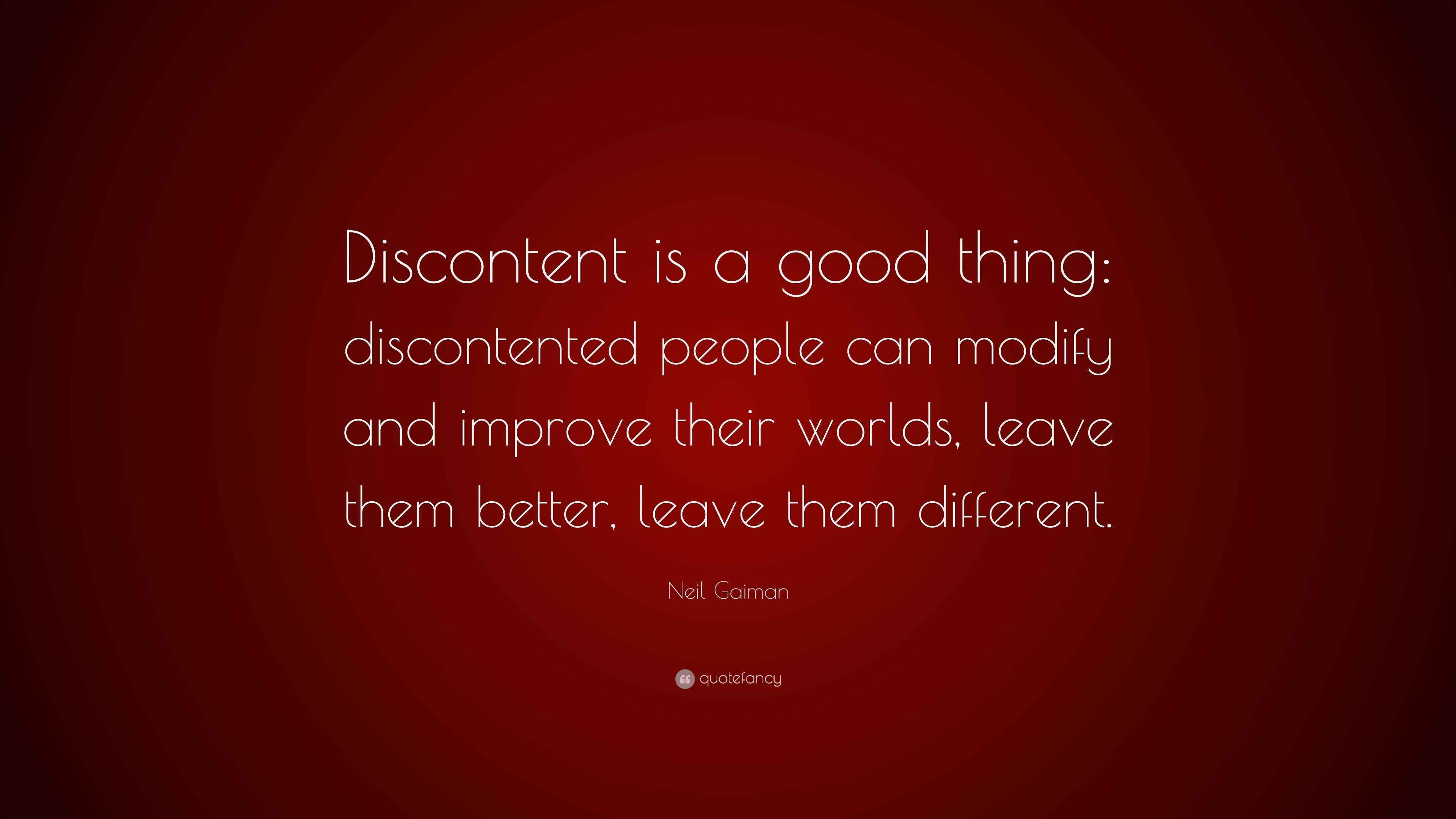 Neil Gaiman Quote: “Discontent is a good thing: discontented people can ...