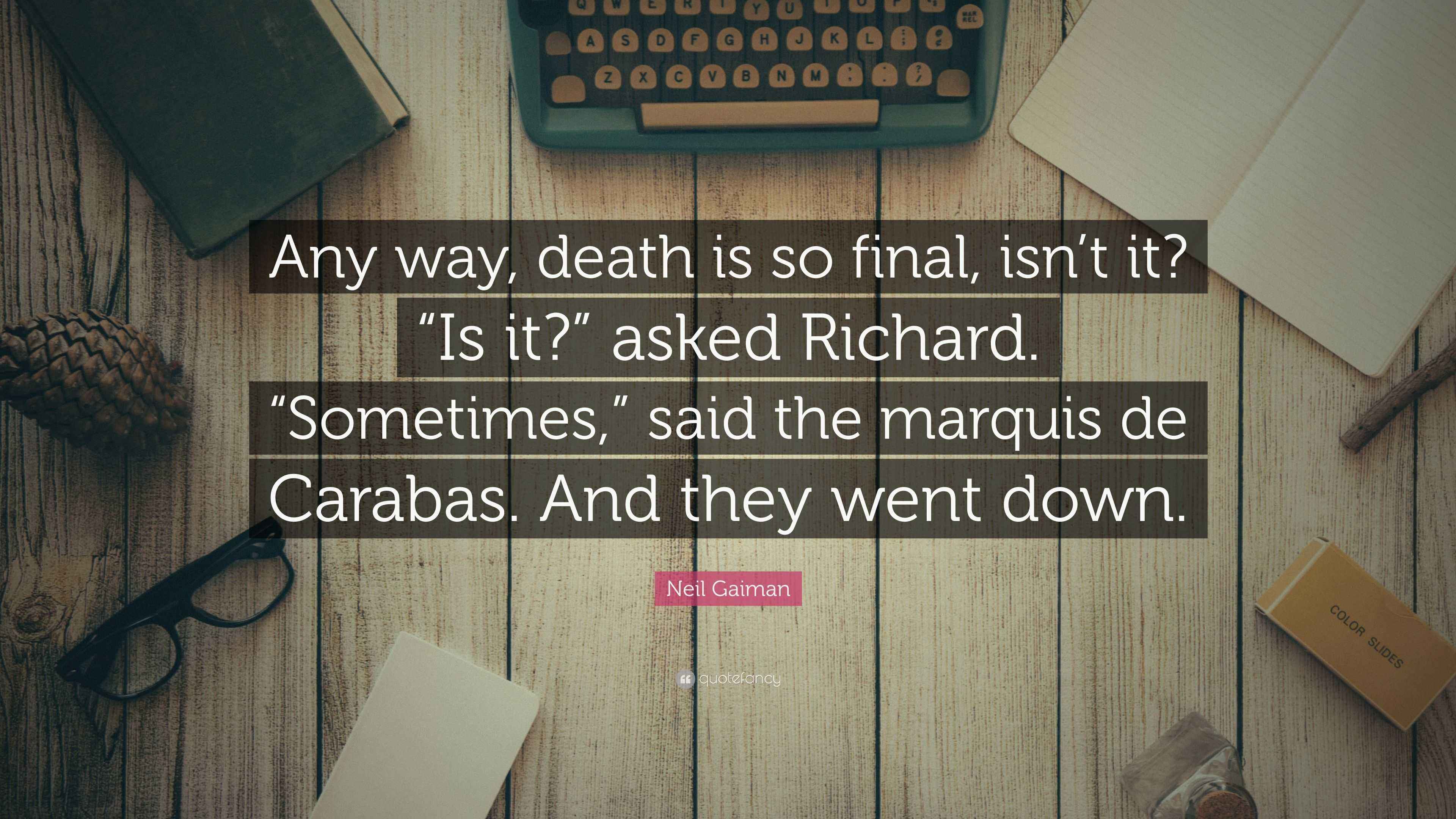 Neil Gaiman Quote: “Any way, death is so final, isn’t it? “Is it ...